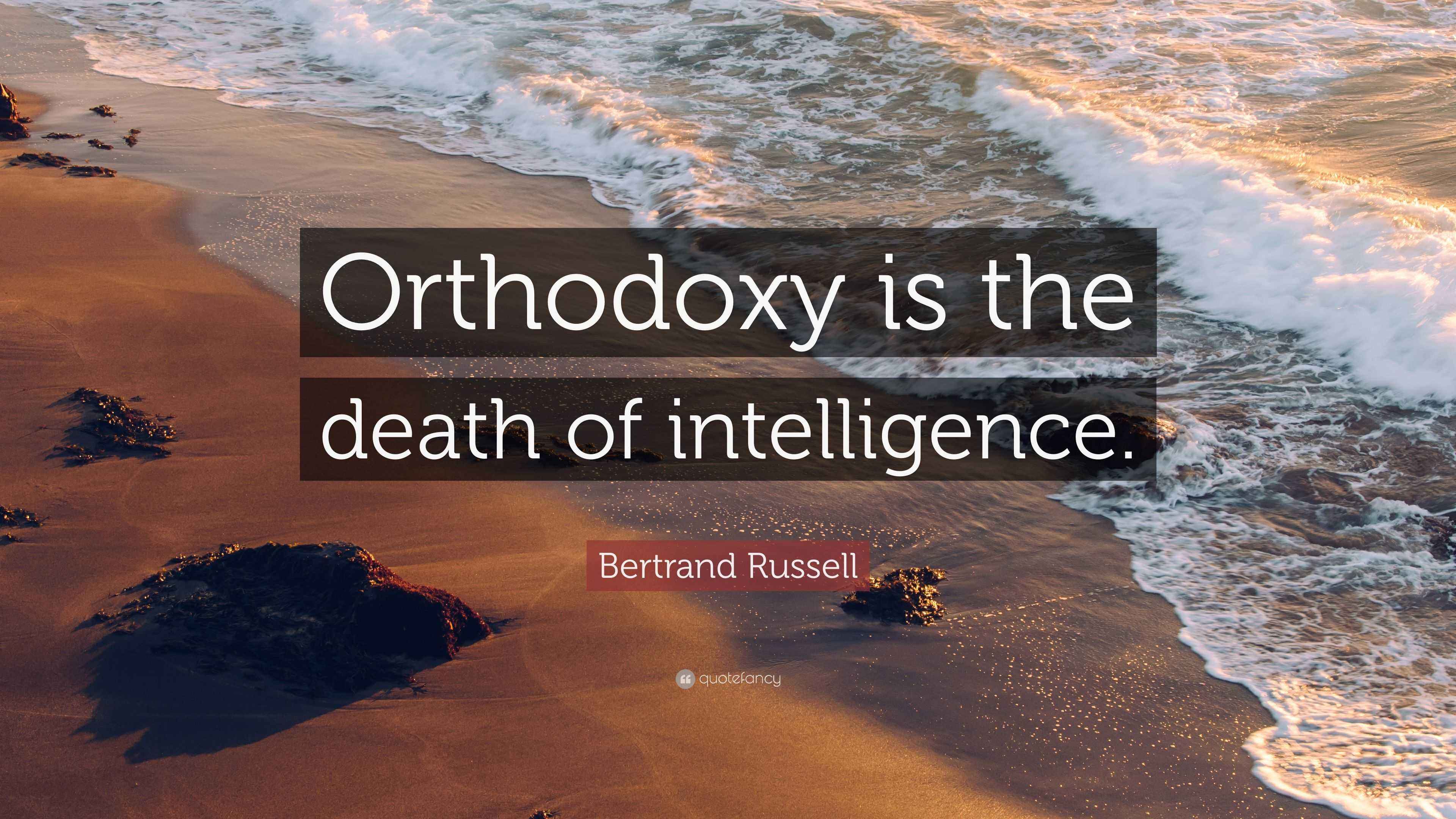 Bertrand Russell Quote: “Orthodoxy is the death of intelligence.”