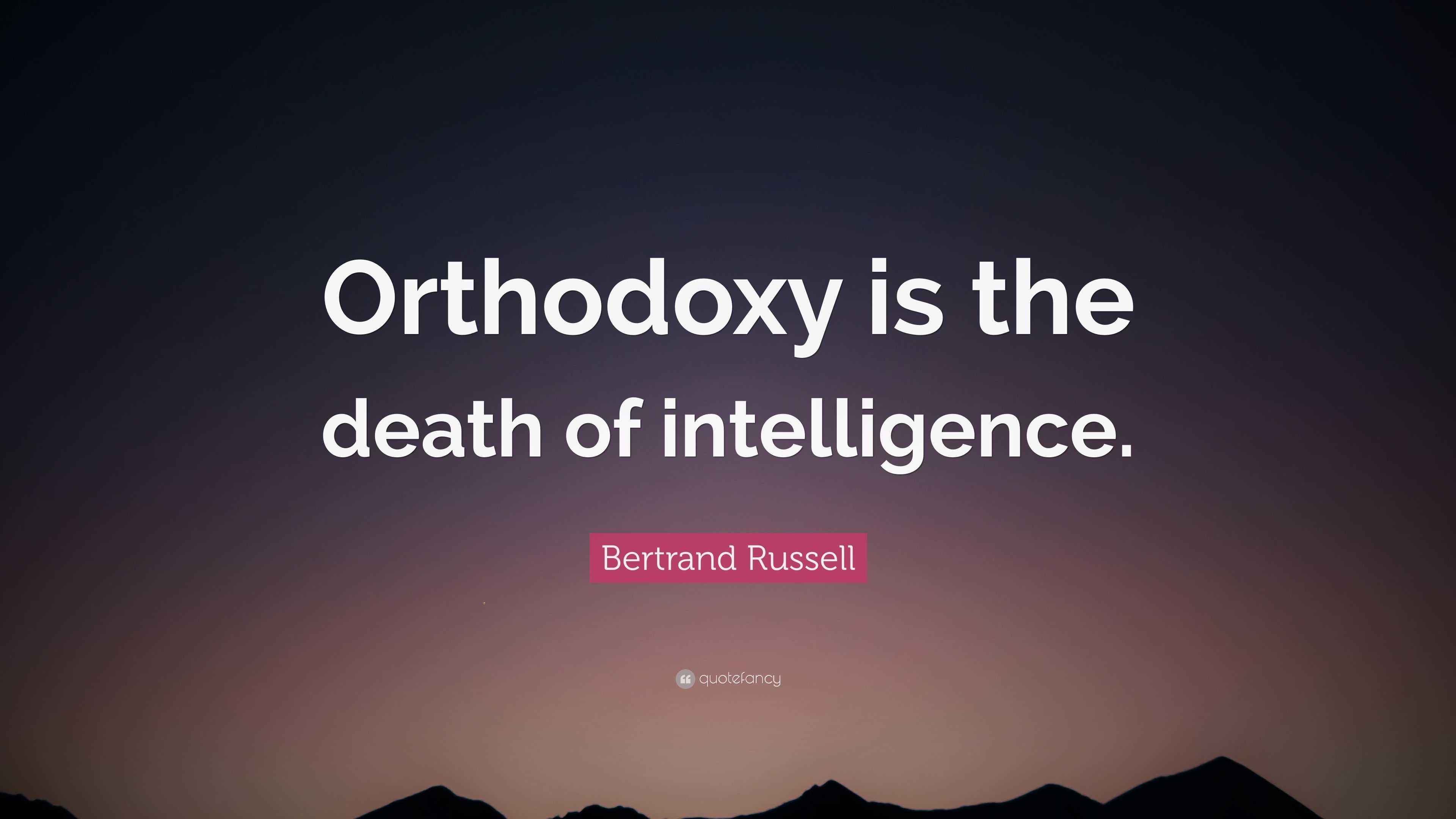 Bertrand Russell Quote: “Orthodoxy is the death of intelligence.”