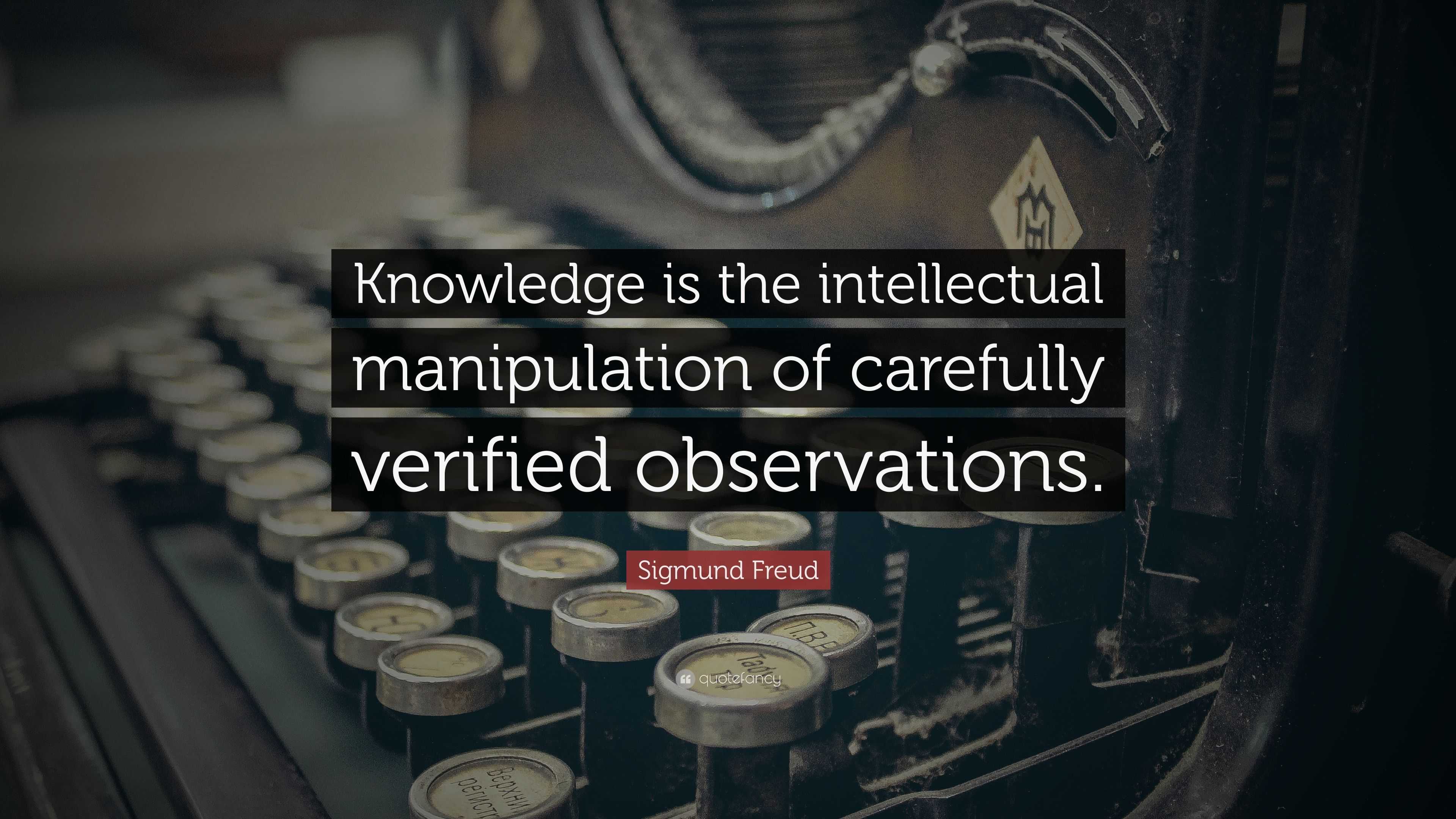 Sigmund Freud Quote: “Knowledge is the intellectual manipulation of ...