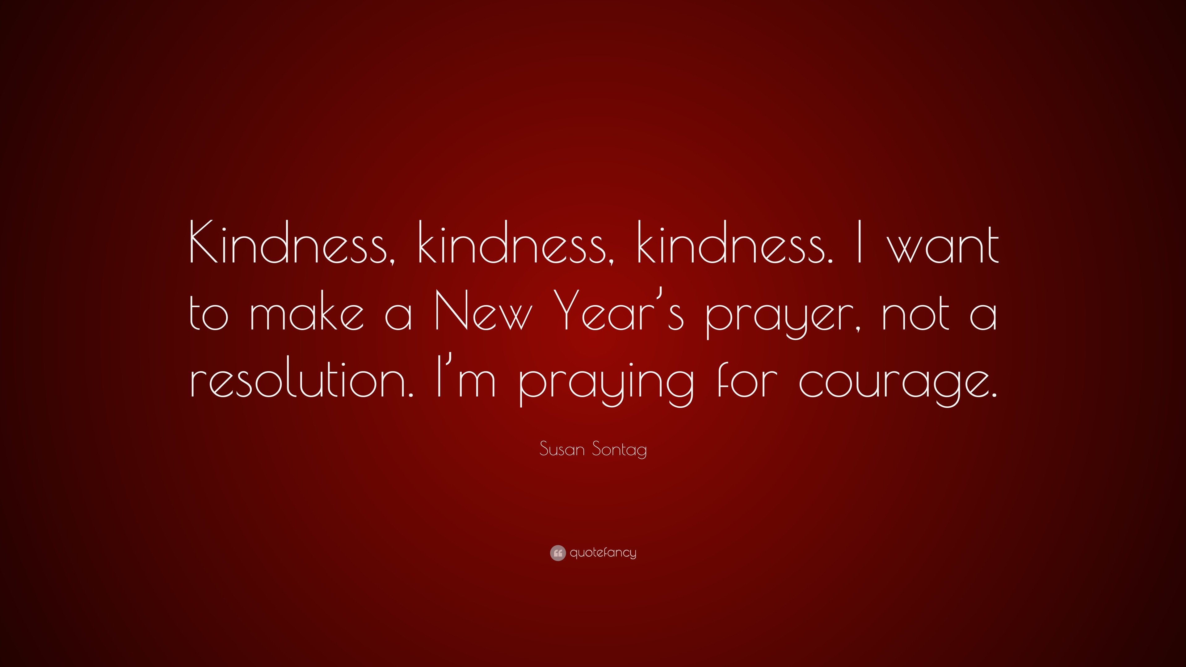 Susan Sontag Quote: “Kindness, kindness, kindness. I want to make a New ...