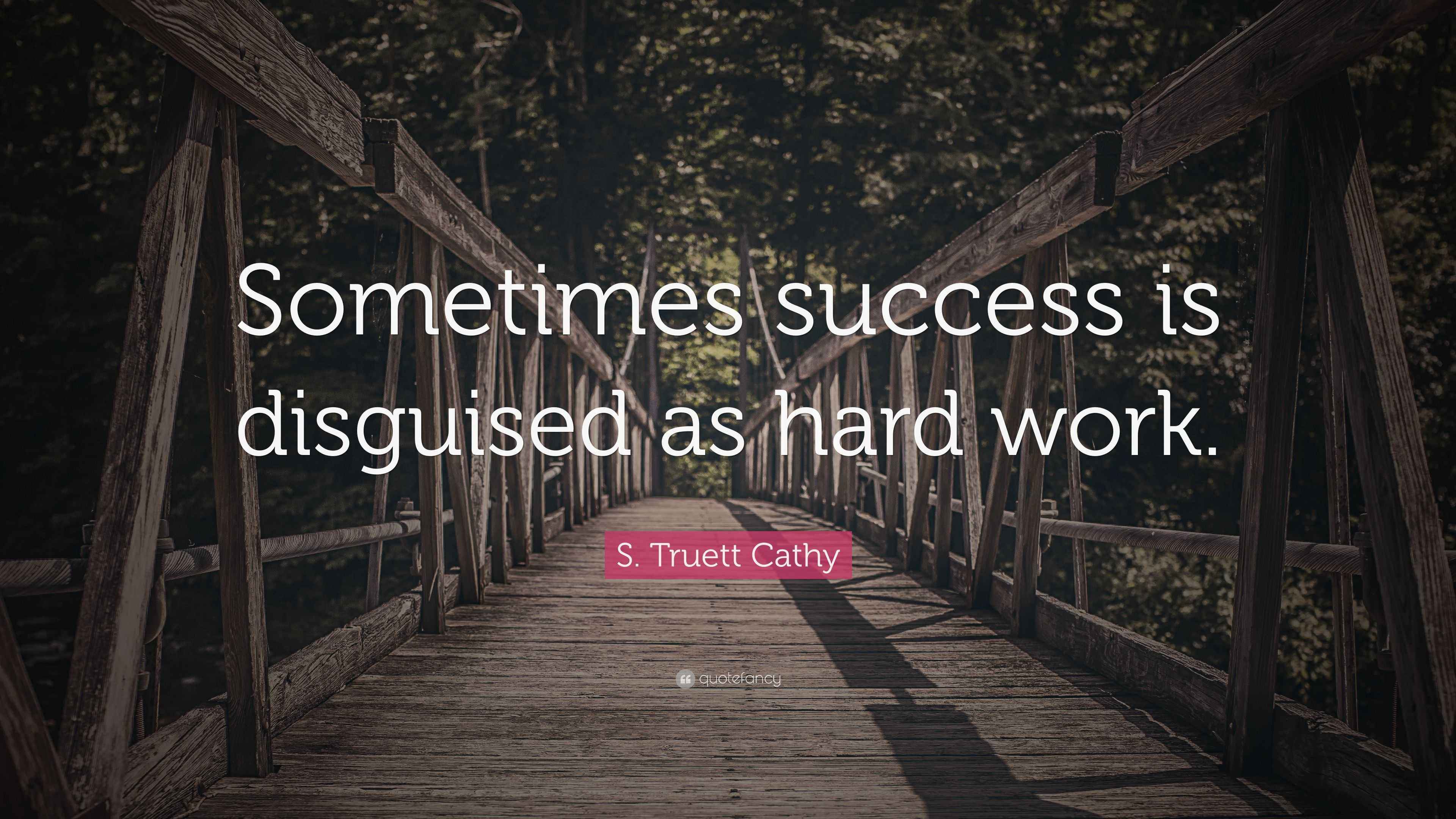 S. Truett Cathy Quote: “Sometimes success is disguised as hard work.”