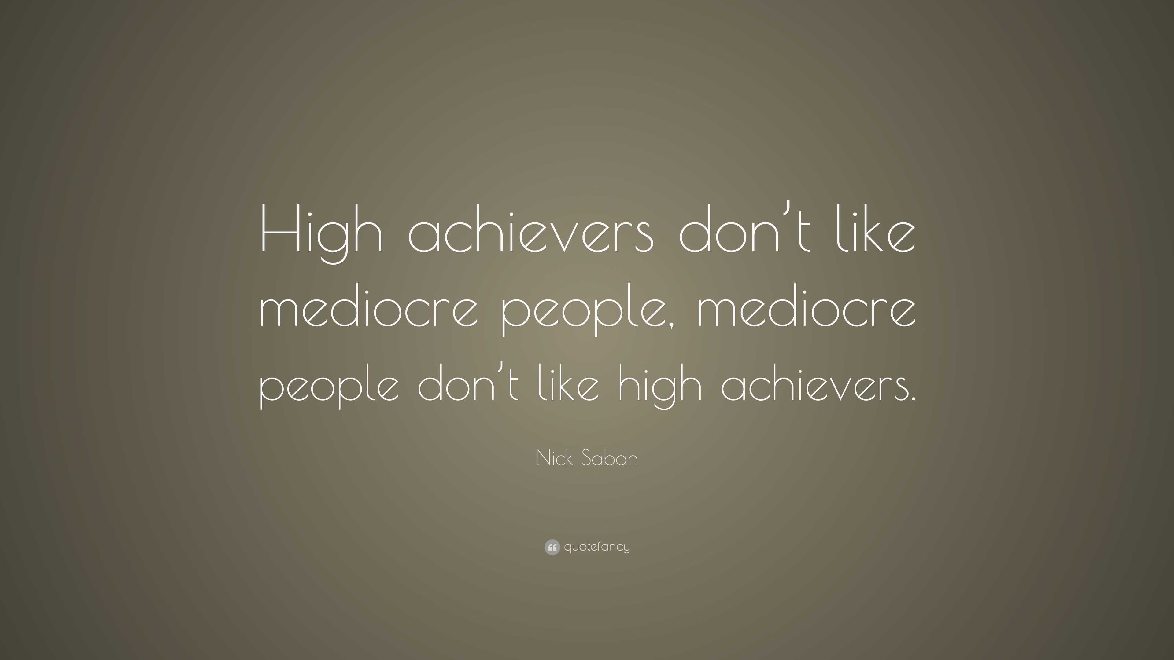 Nick Saban Quote: “High achievers don’t like mediocre people, mediocre ...