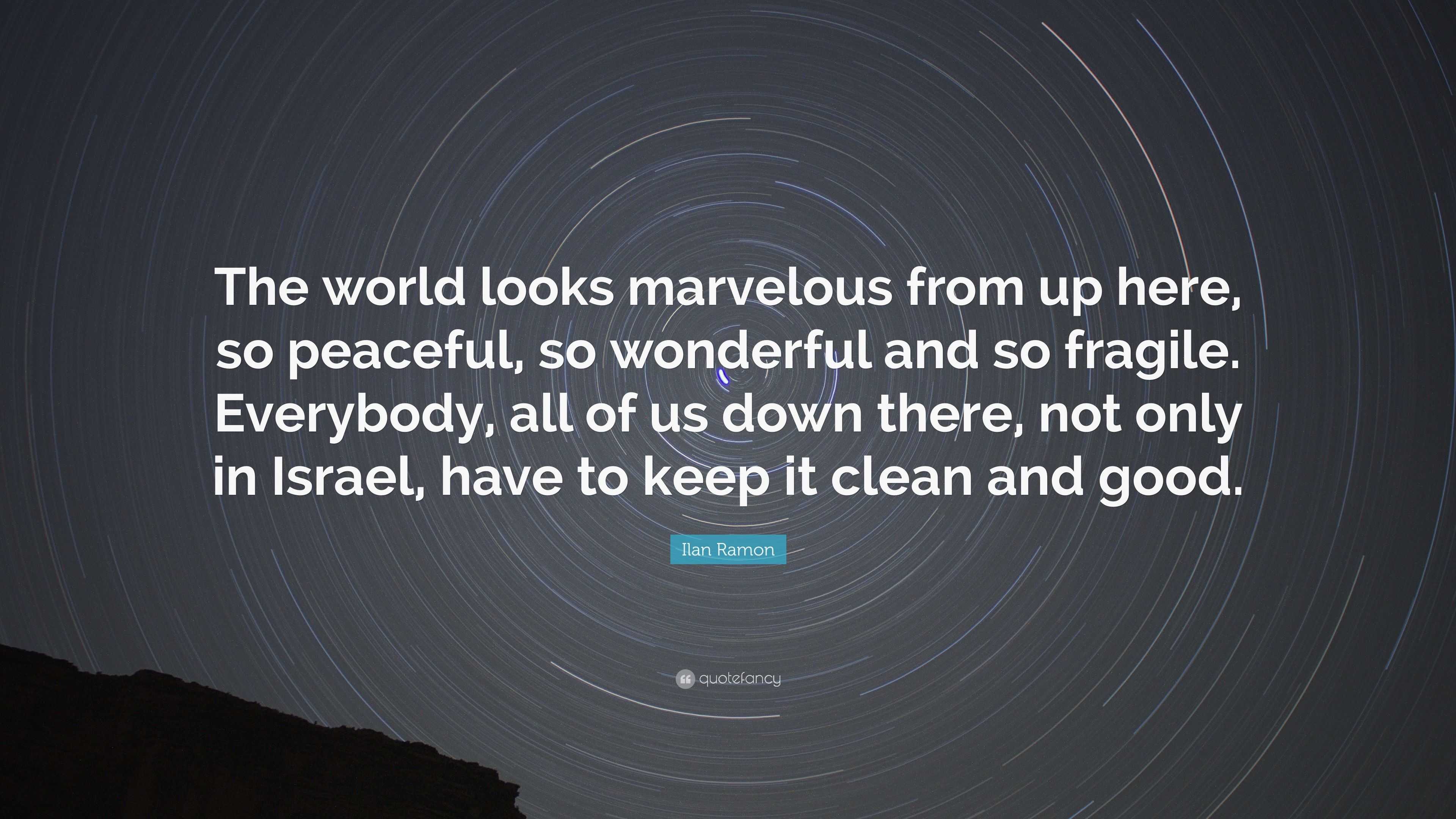 Ilan Ramon Quote: “The world looks marvelous from up here, so peaceful ...