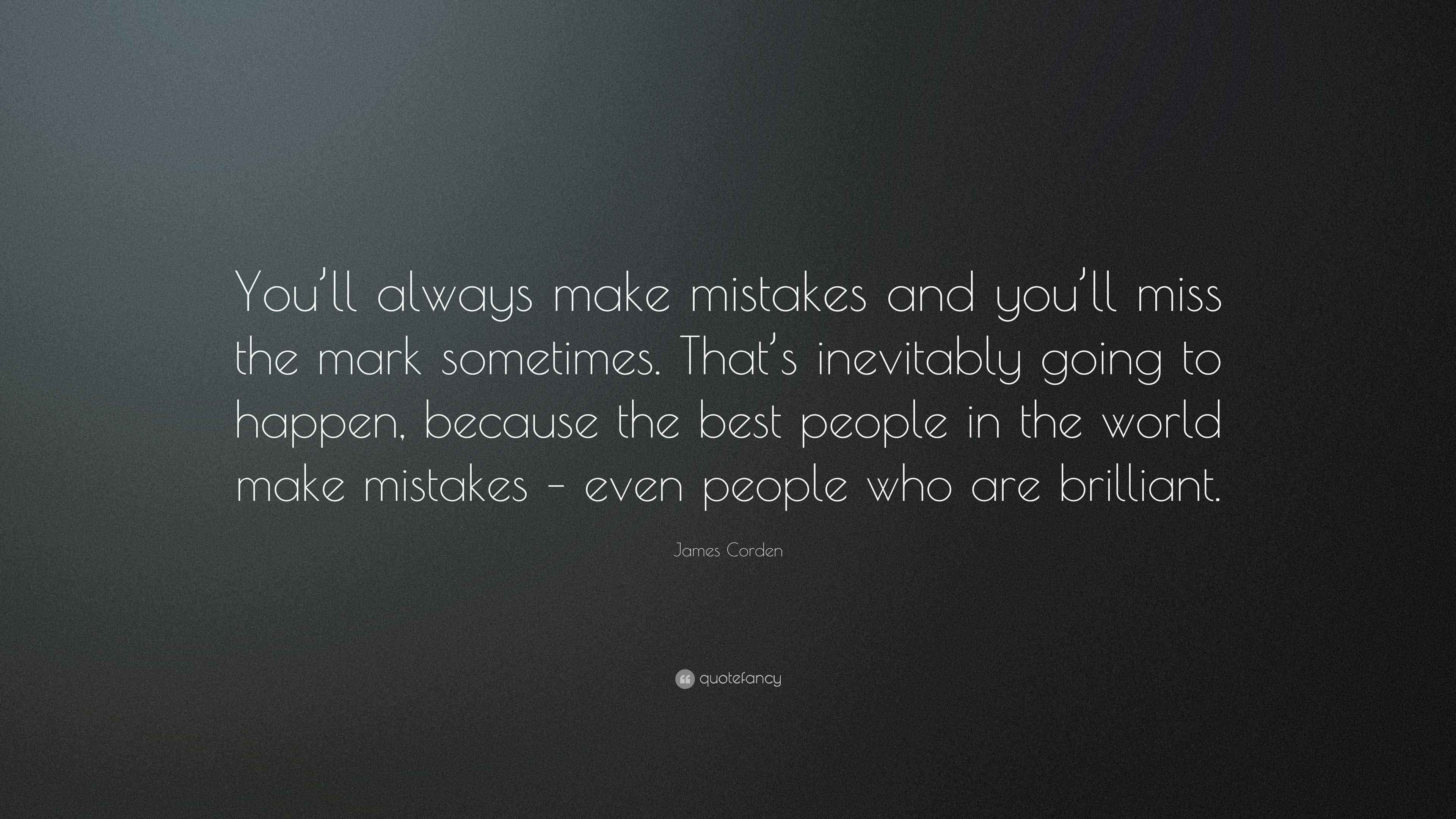 James Corden Quote: “You’ll always make mistakes and you’ll miss the ...