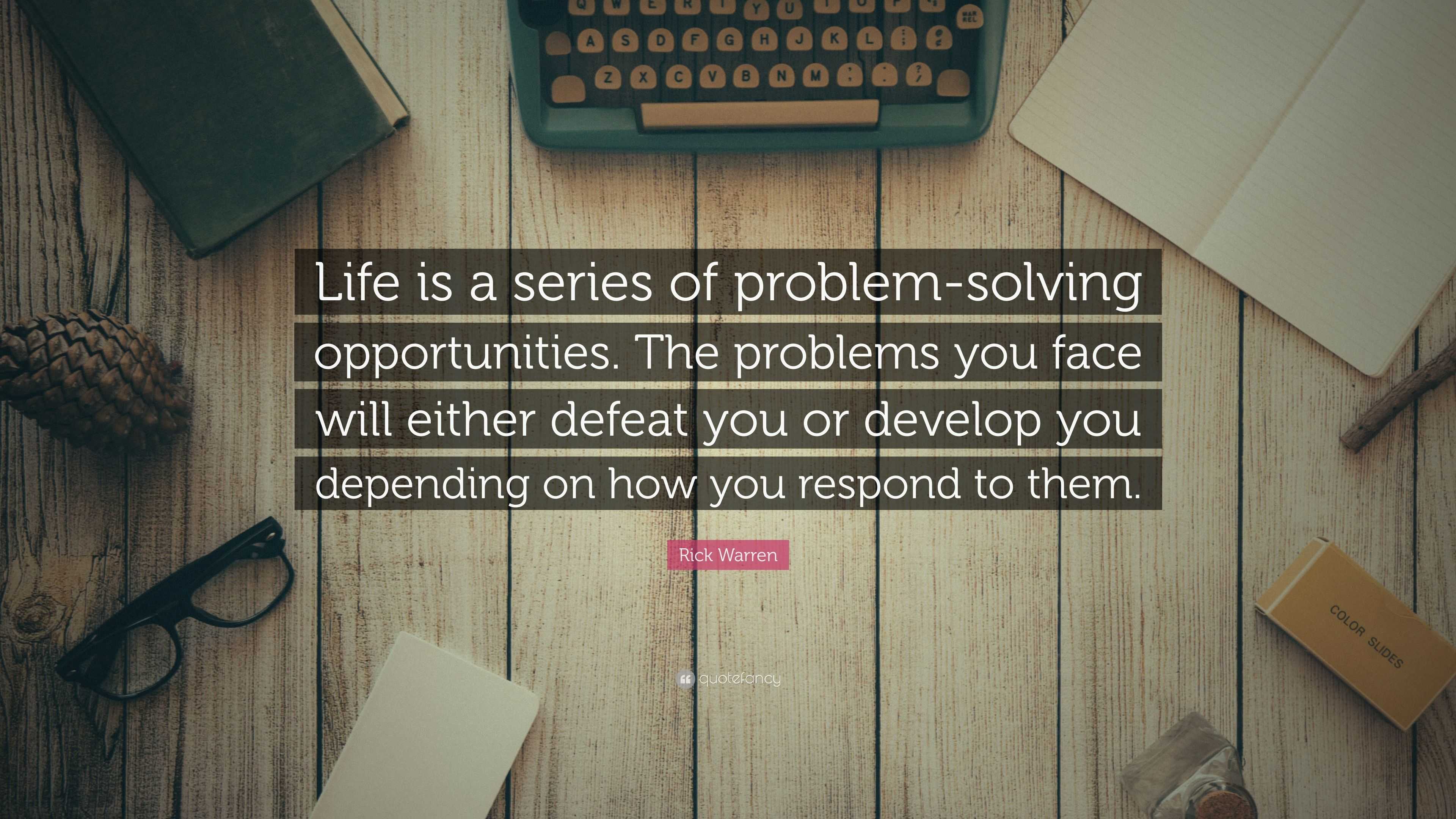 Rick Warren Quote: “Life is a series of problem-solving opportunities ...