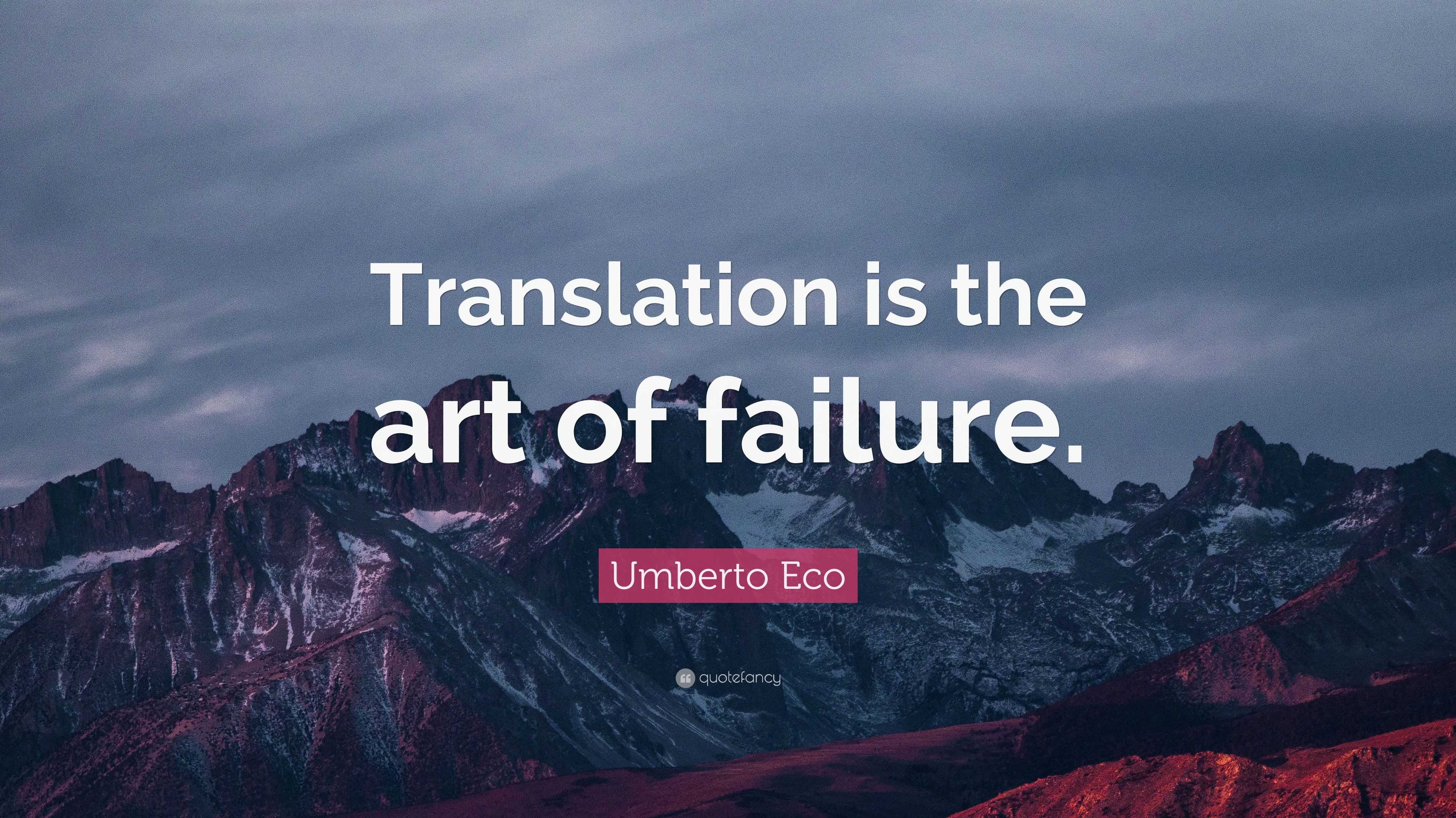 Umberto Eco Quote: “Translation is the art of failure.”
