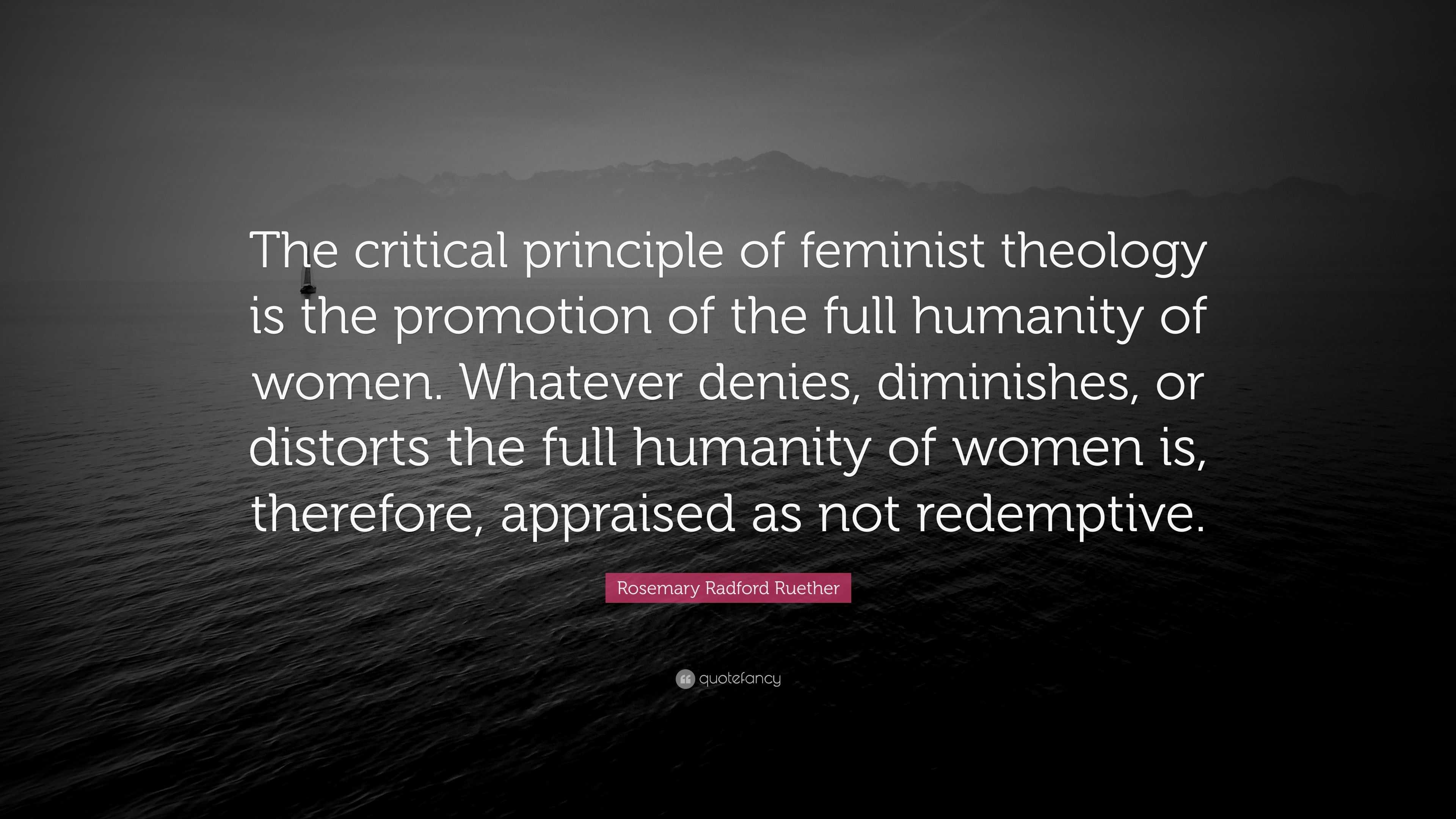 Rosemary Radford Ruether Quote: “The critical principle of feminist ...
