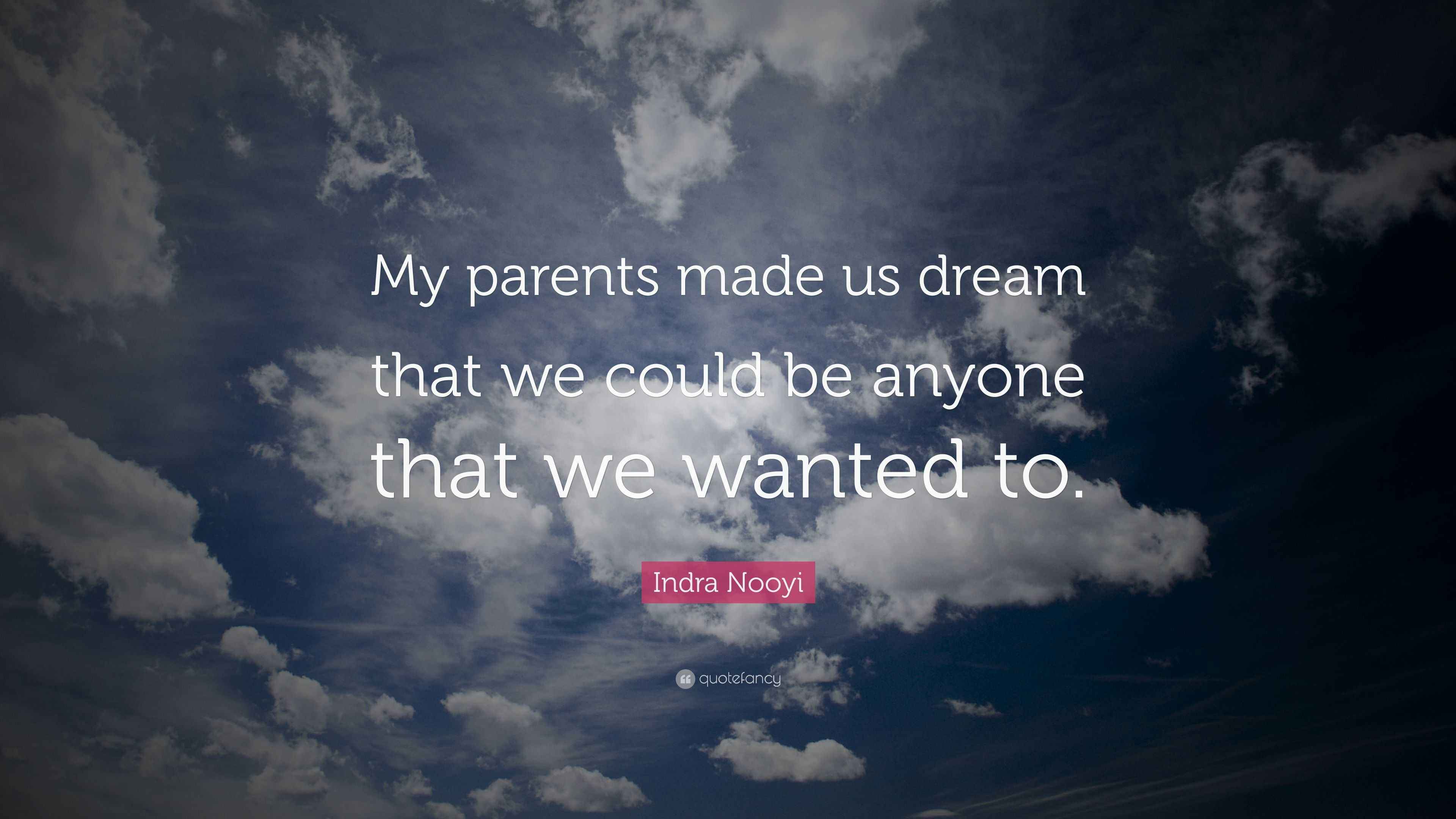Indra Nooyi Quote: “My parents made us dream that we could be anyone ...