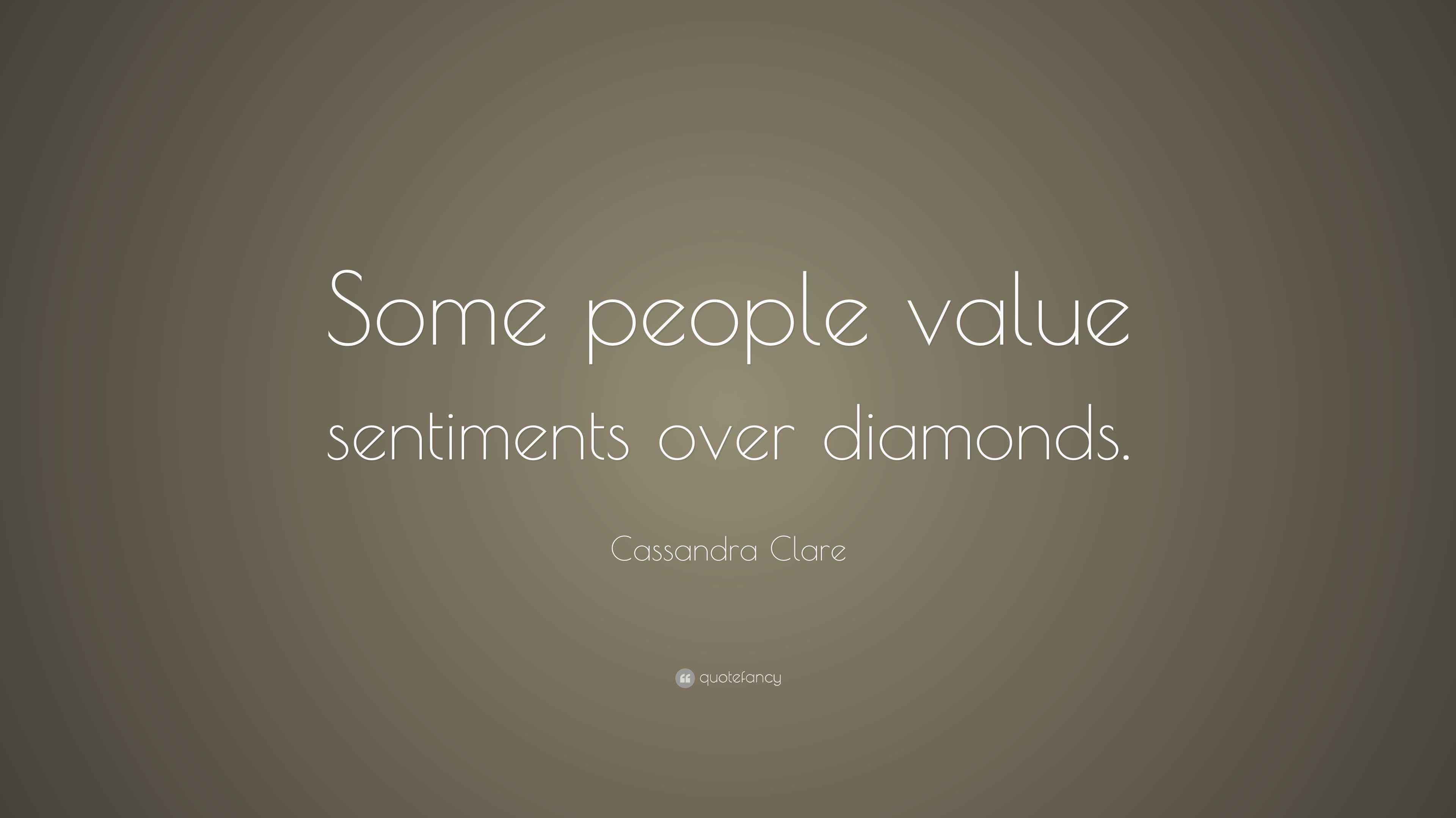 Cassandra Clare Quote: “Some people value sentiments over diamonds.”