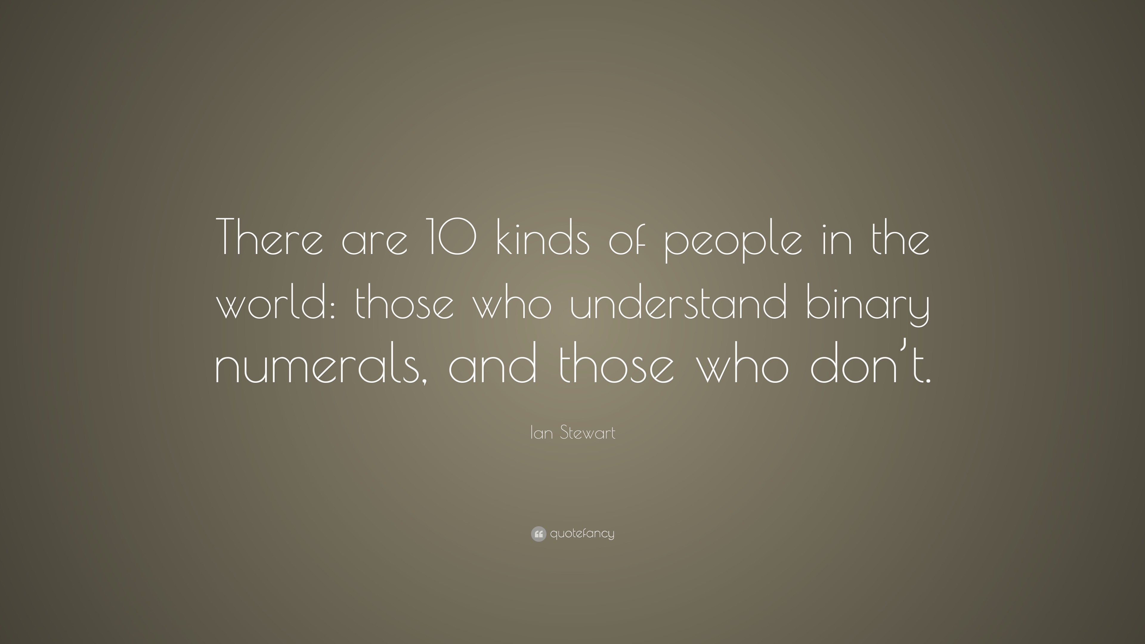 Ian Stewart Quote: “There are 10 kinds of people in the world: those ...