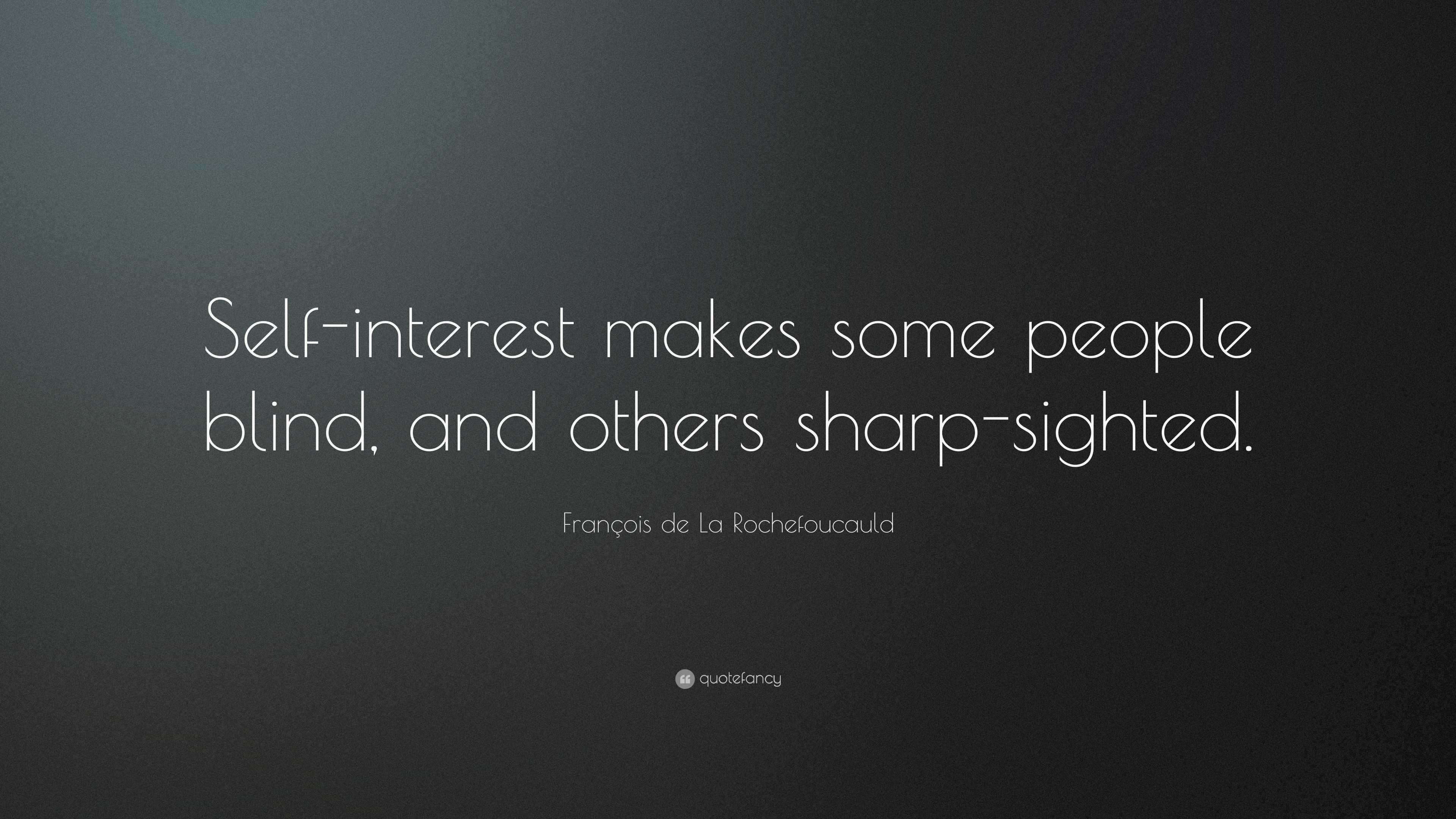 François de La Rochefoucauld Quote: “Self-interest makes some people ...