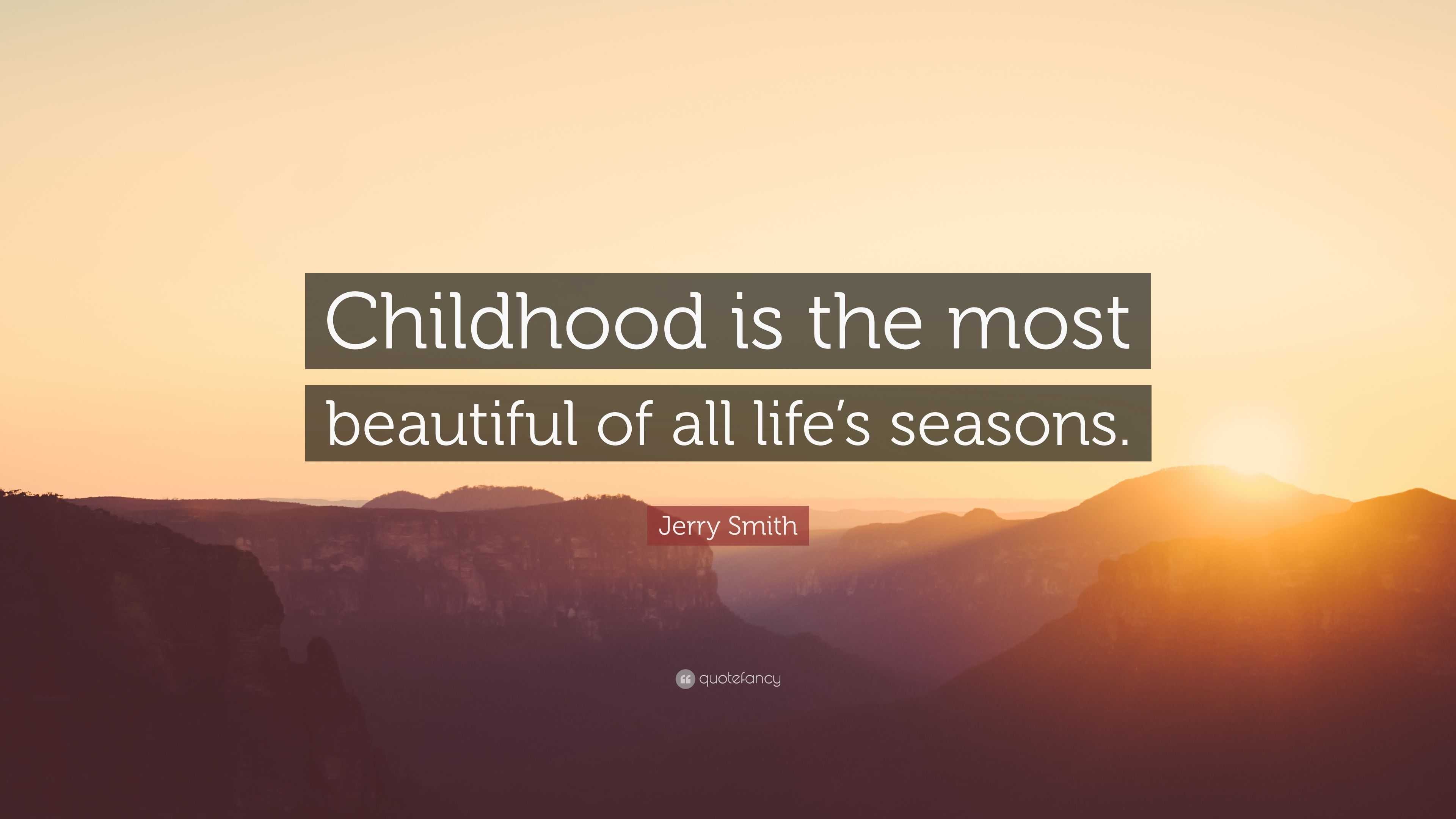 Jerry Smith Quote: “Childhood is the most beautiful of all life’s seasons.”