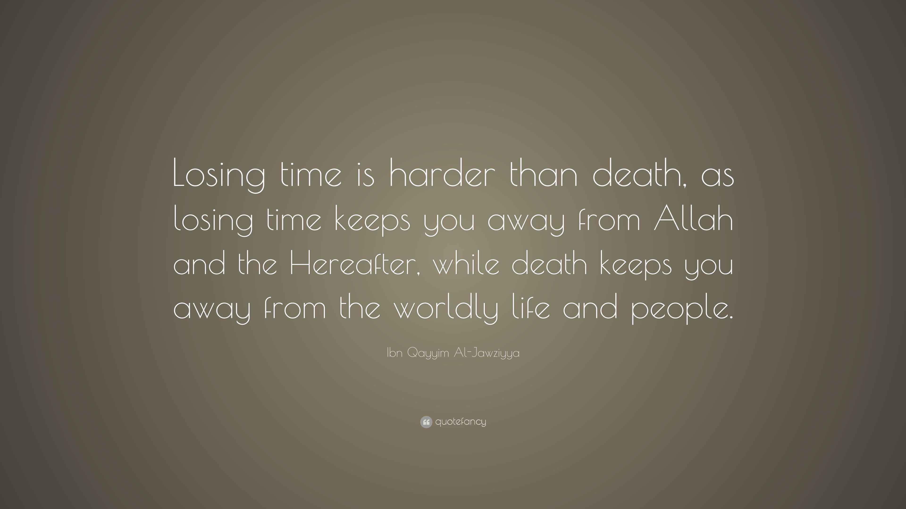 Ibn Qayyim Al-Jawziyya Quote: “Losing time is harder than death, as ...