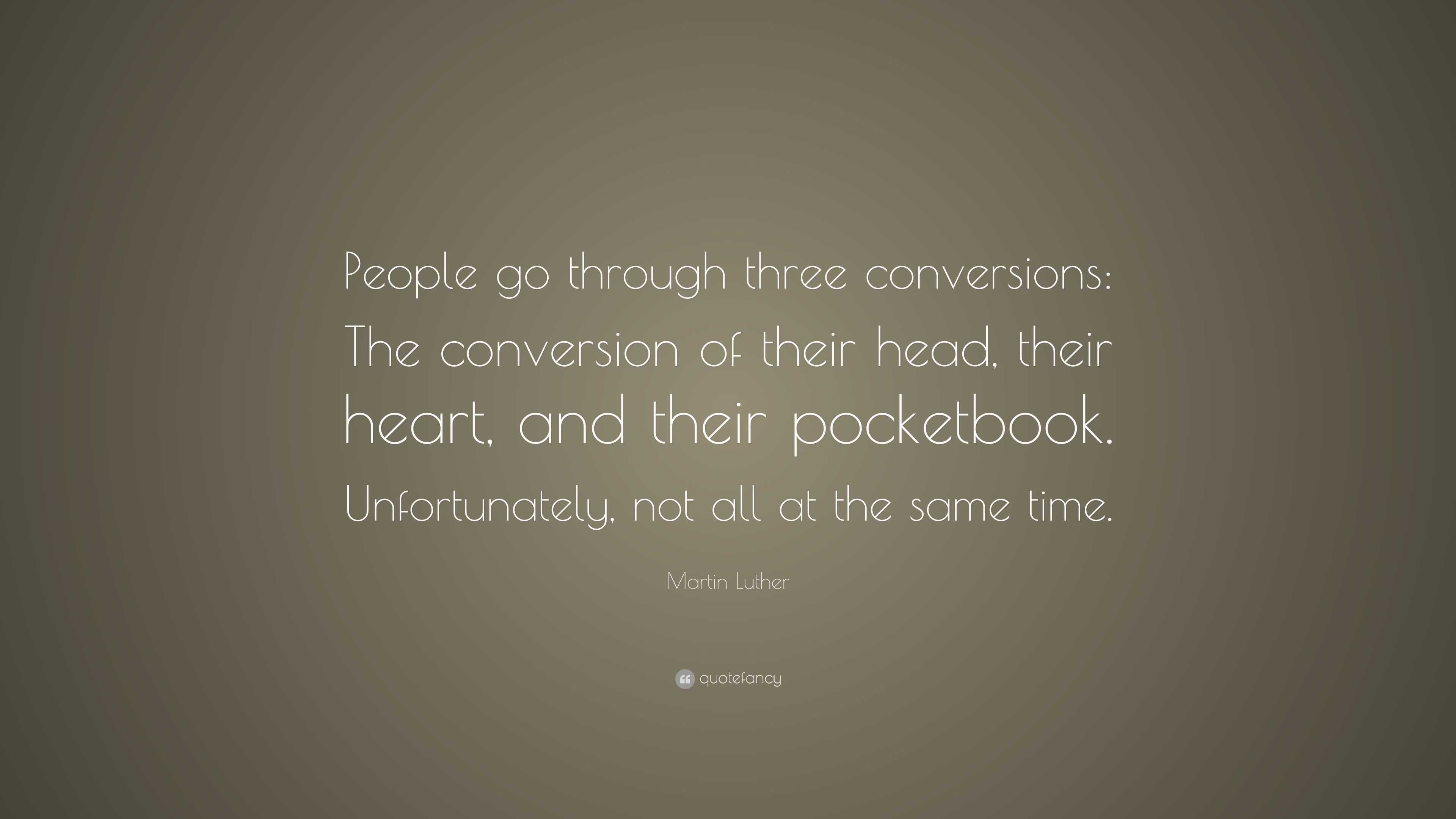 Martin Luther Quote: “People go through three conversions: The ...