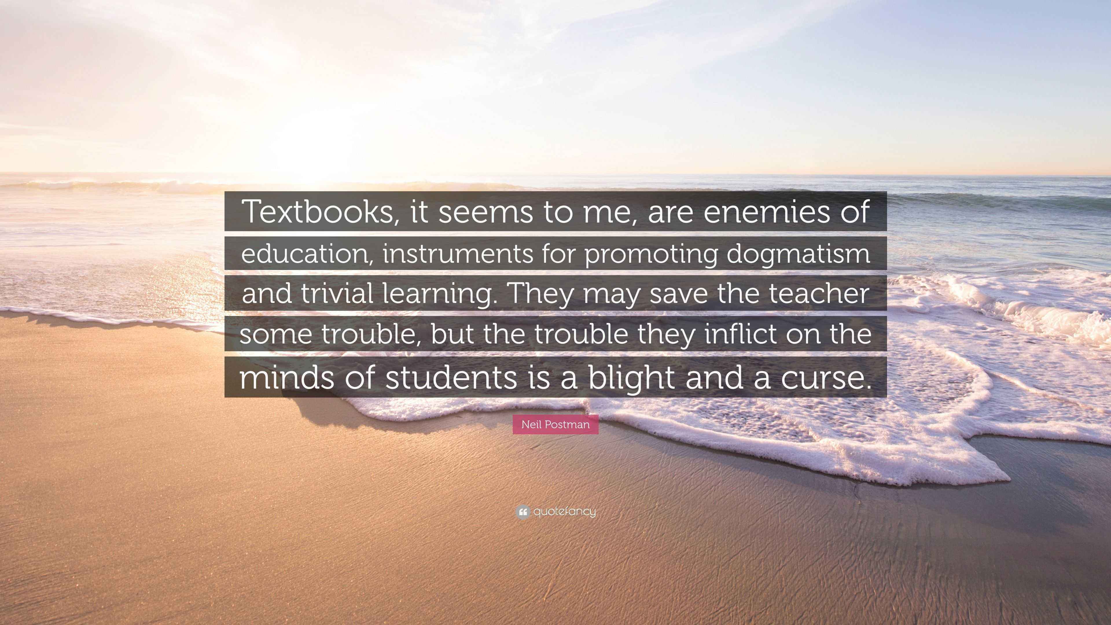 Neil Postman Quote: “Textbooks, it seems to me, are enemies of ...