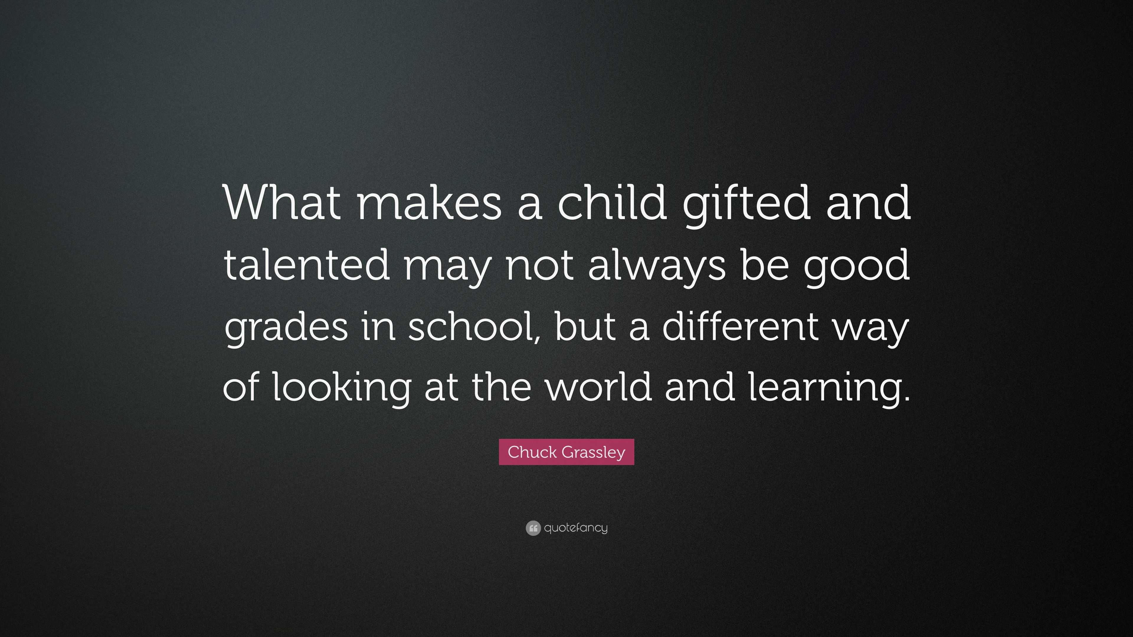 Chuck Grassley Quote: “What makes a child gifted and talented may not ...