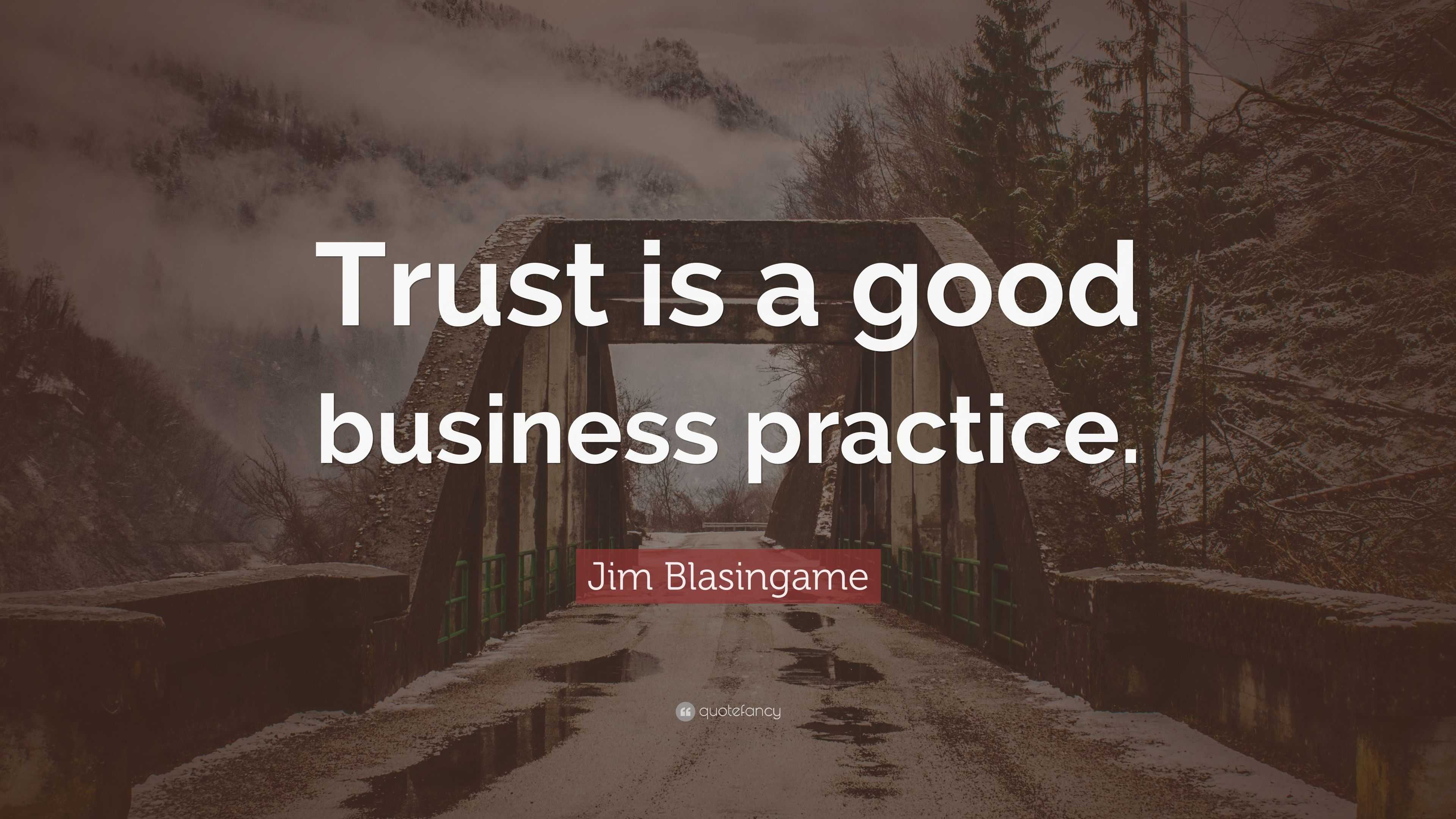 Jim Blasingame Quote: “Trust is a good business practice.”