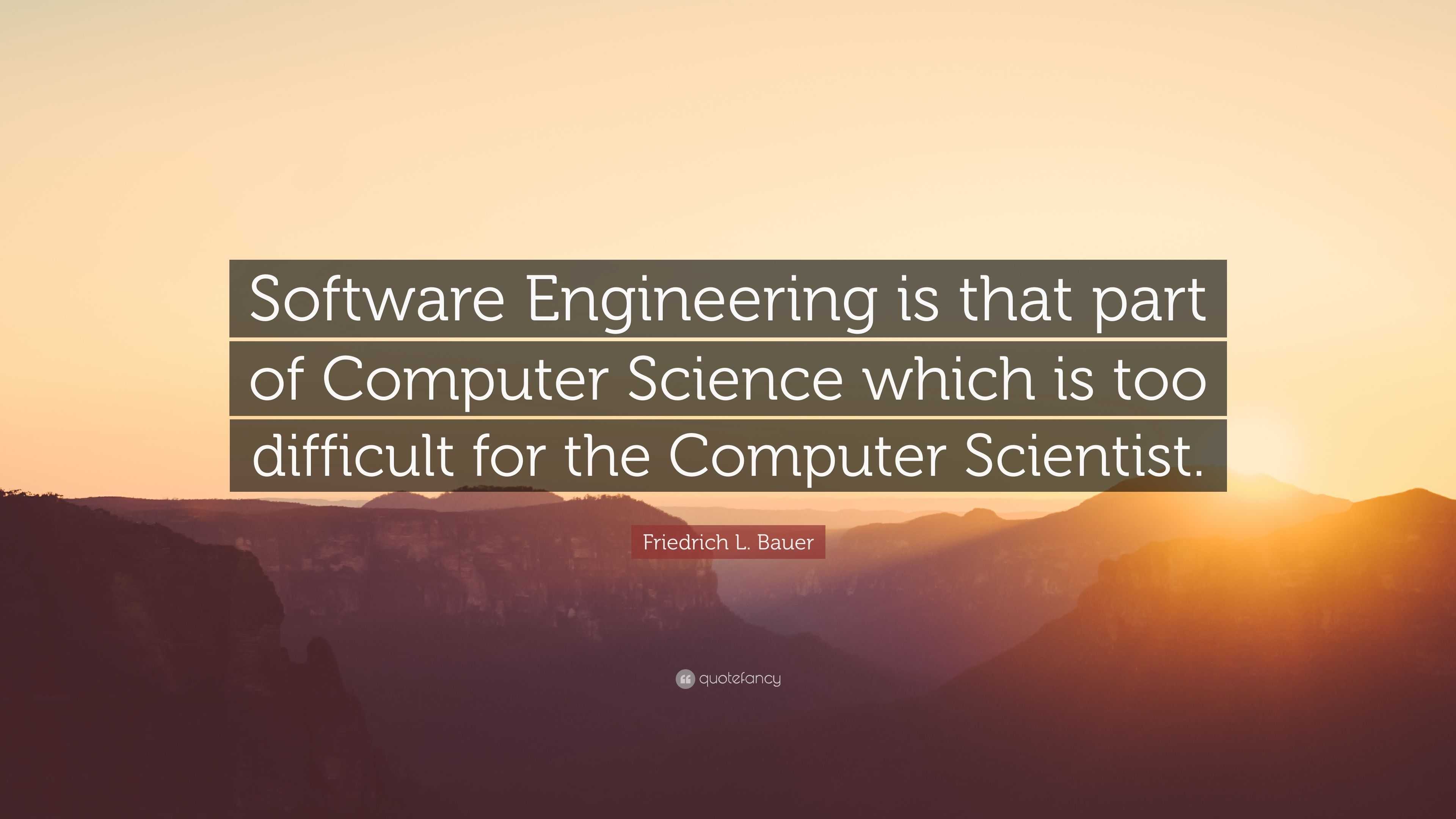 Friedrich L. Bauer Quote: “Software Engineering is that part of ...
