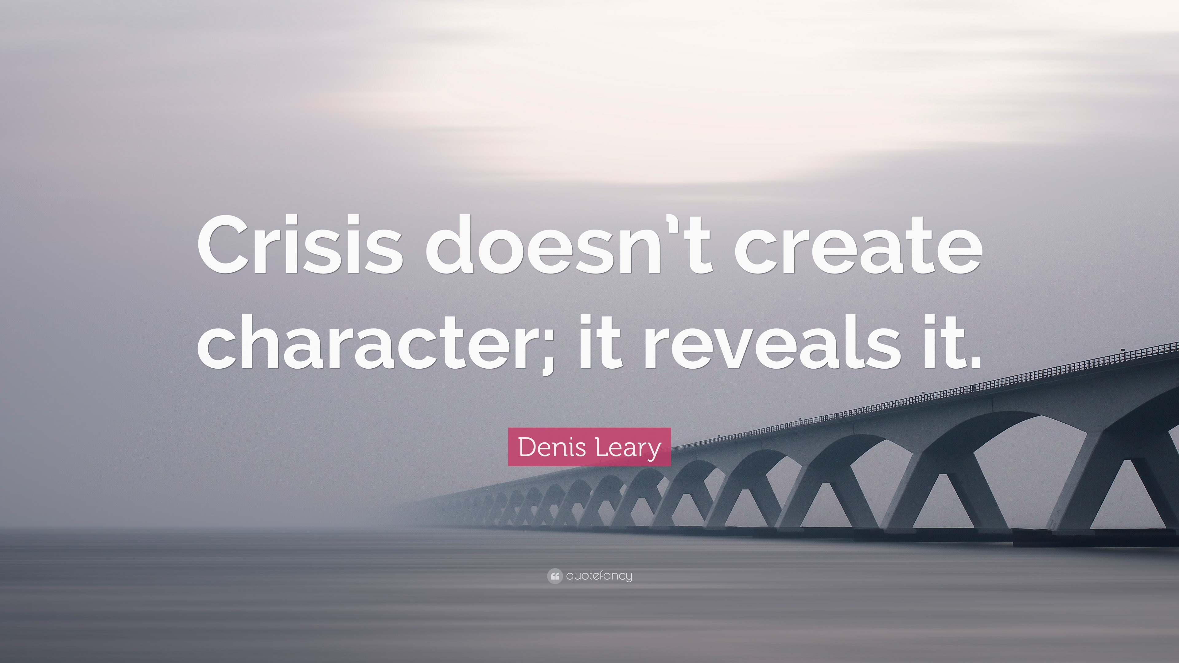 Denis Leary Quote: “Crisis doesn’t create character; it reveals it.”