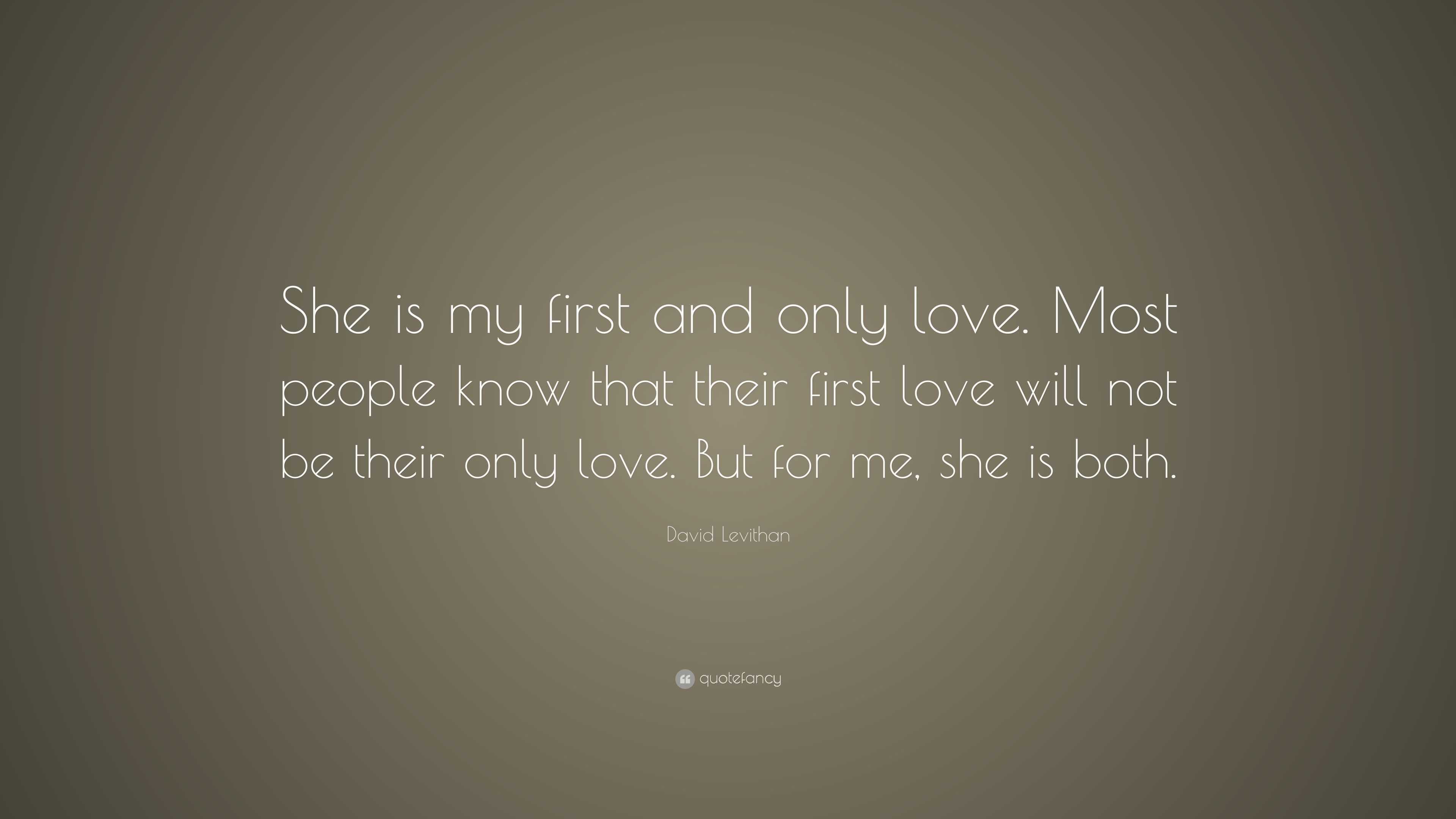 David Levithan Quote: “She is my first and only love. Most people know ...