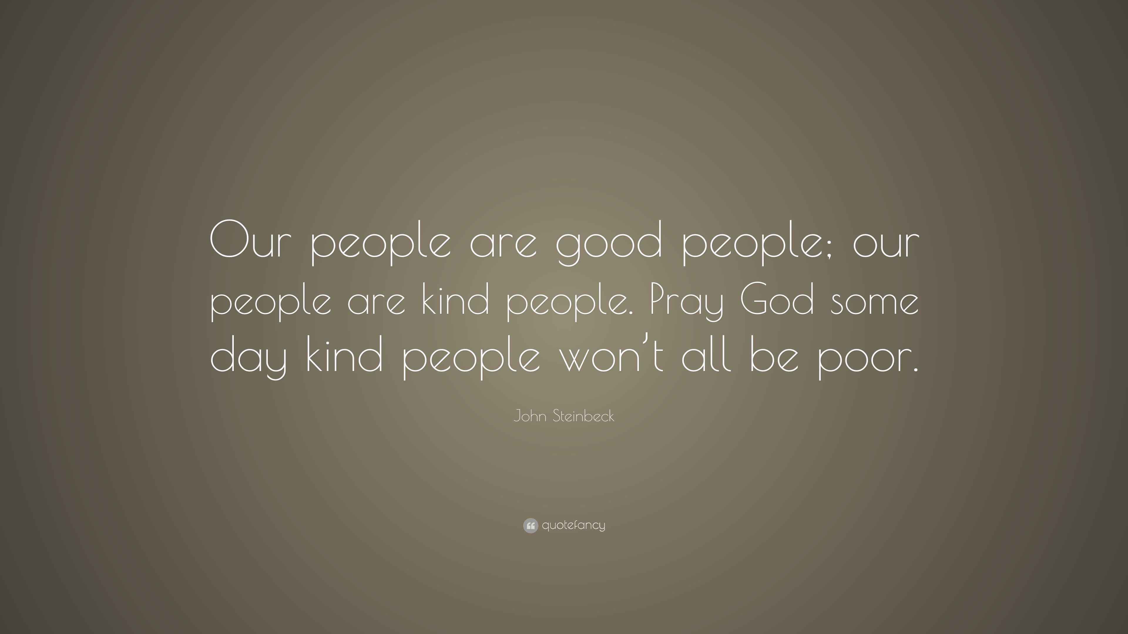 John Steinbeck Quote: “Our people are good people; our people are kind ...