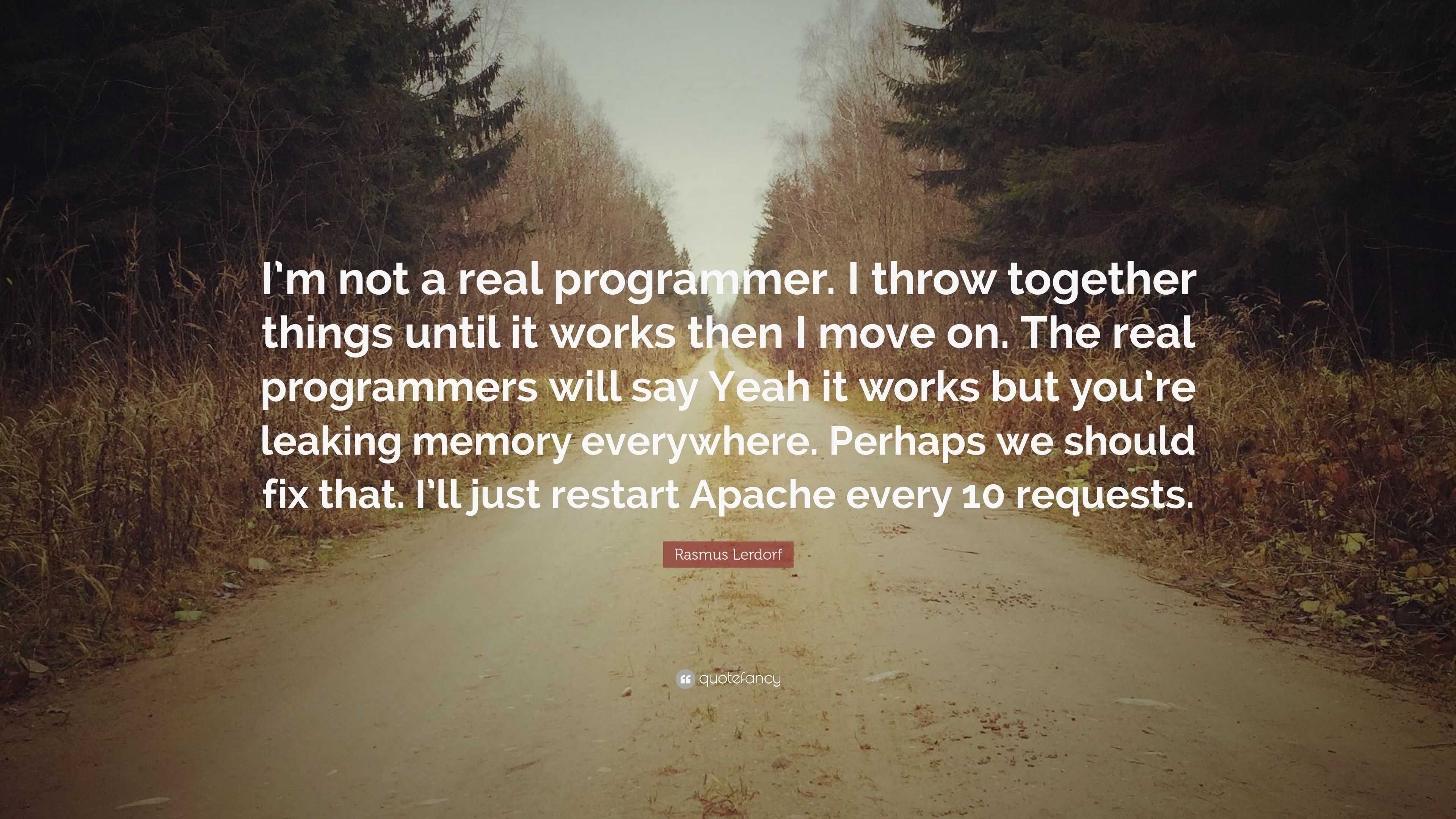 Rasmus Lerdorf Quote: “I’m not a real programmer. I throw together ...