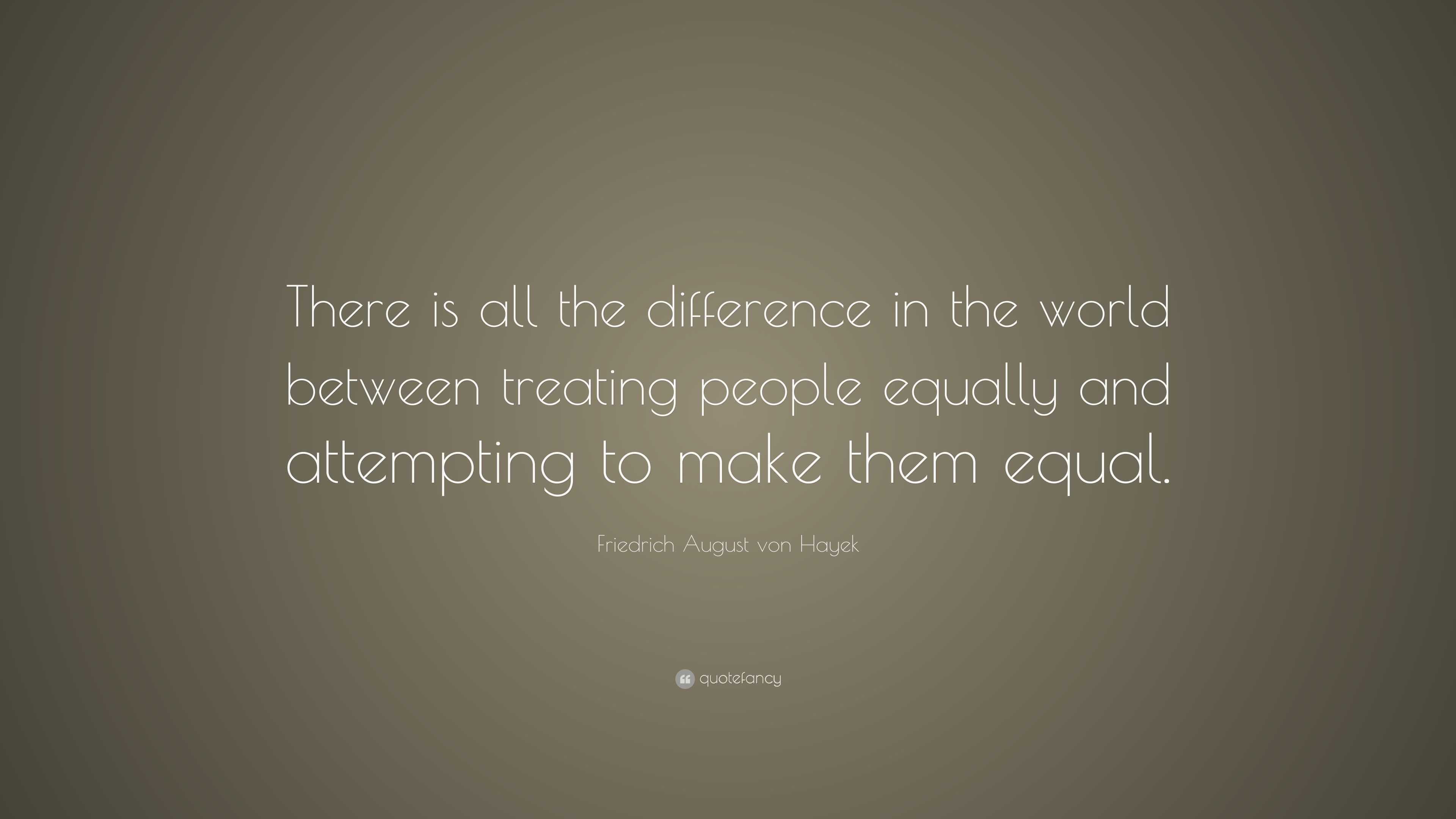 Friedrich August von Hayek Quote: “There is all the difference in the ...