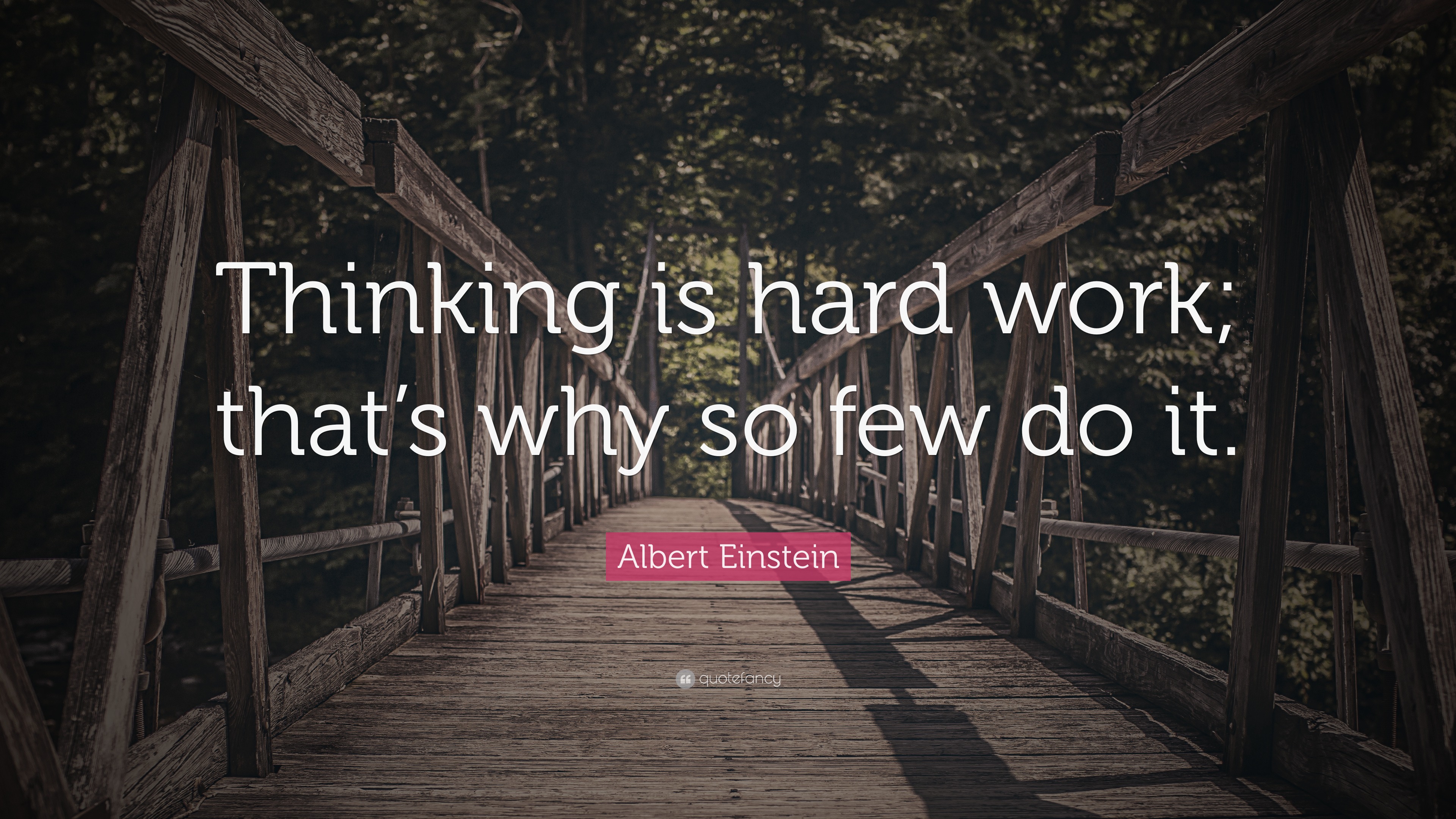 Albert Einstein Quote: “Thinking is hard work; that’s why so few do it.”