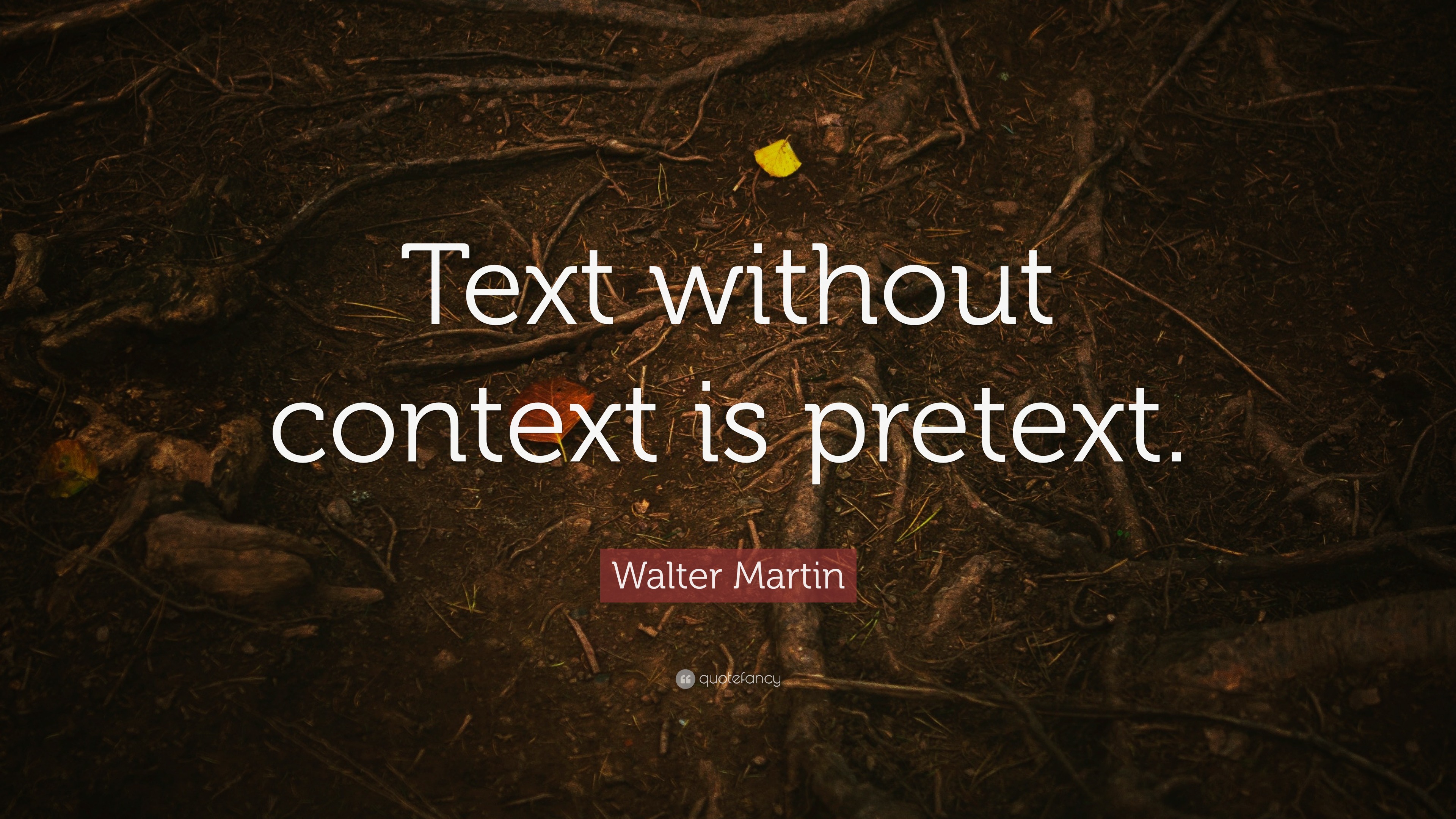 Walter Martin Quote: “Text without context is pretext.”
