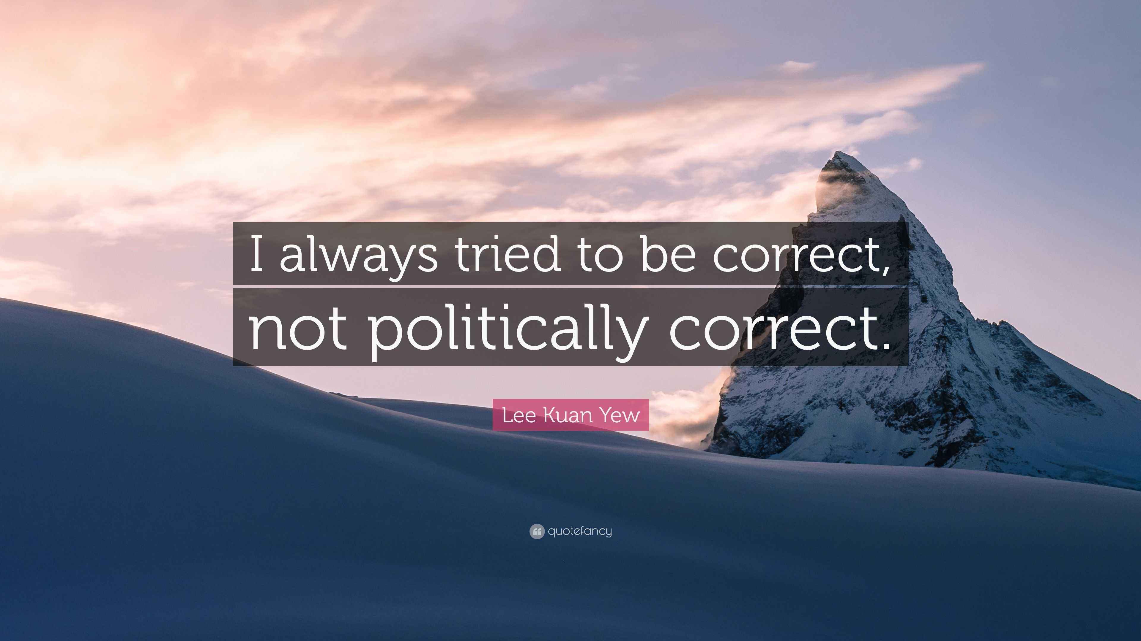 Lee Kuan Yew Quote: “I always tried to be correct, not politically ...