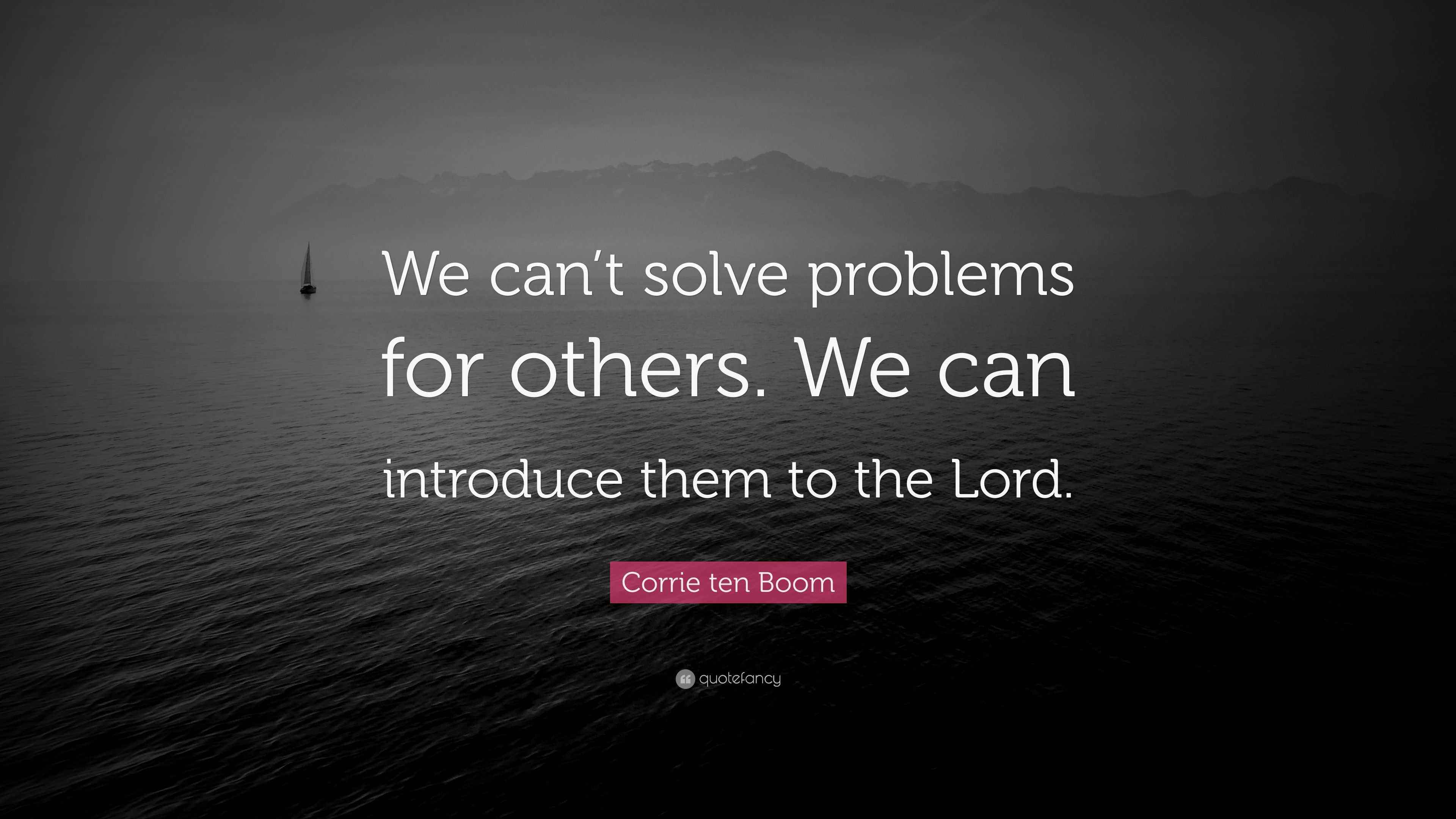 Corrie ten Boom Quote: “We can’t solve problems for others. We can ...