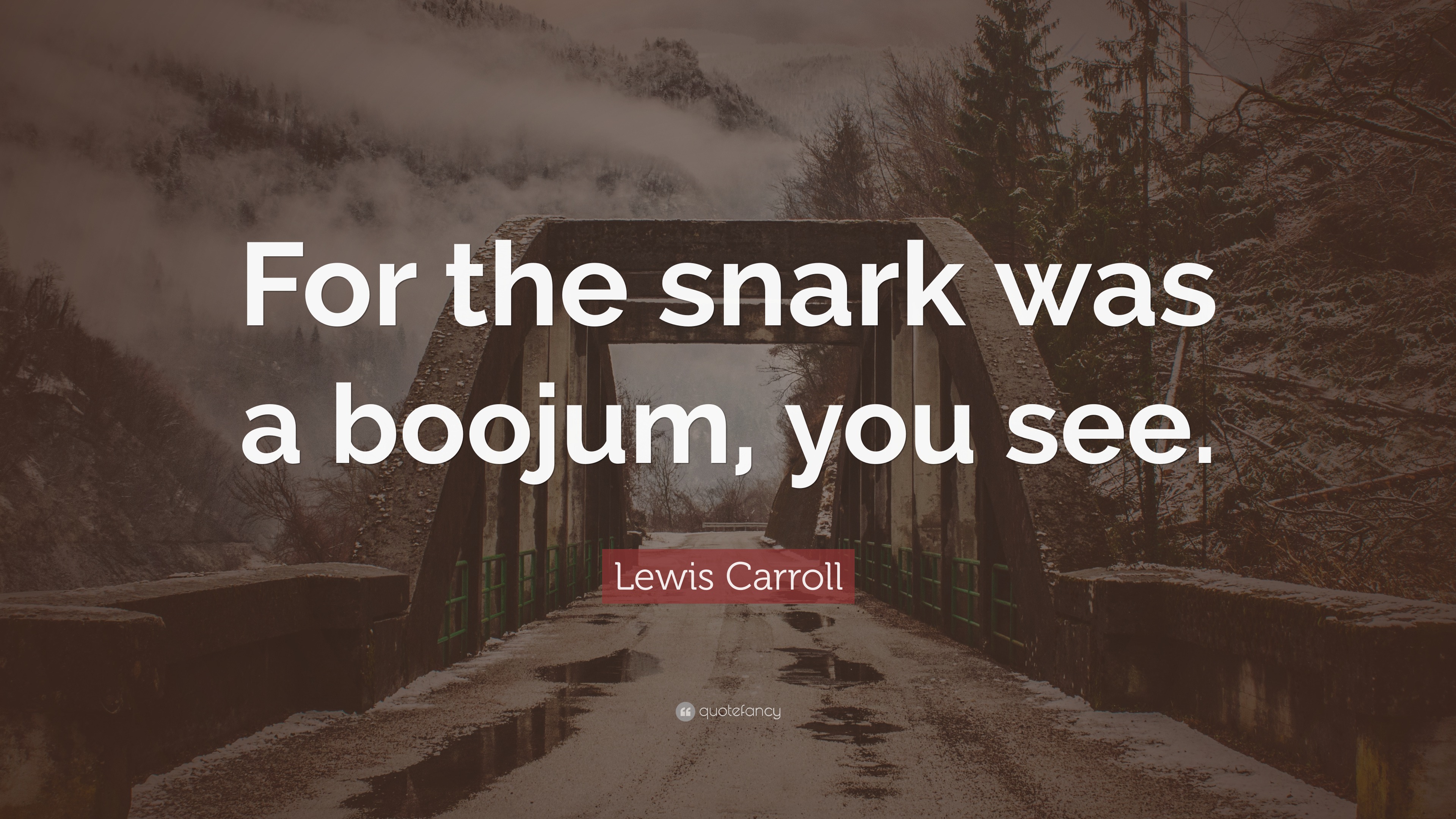 Lewis Carroll Quote: “For the snark was a boojum, you see.”