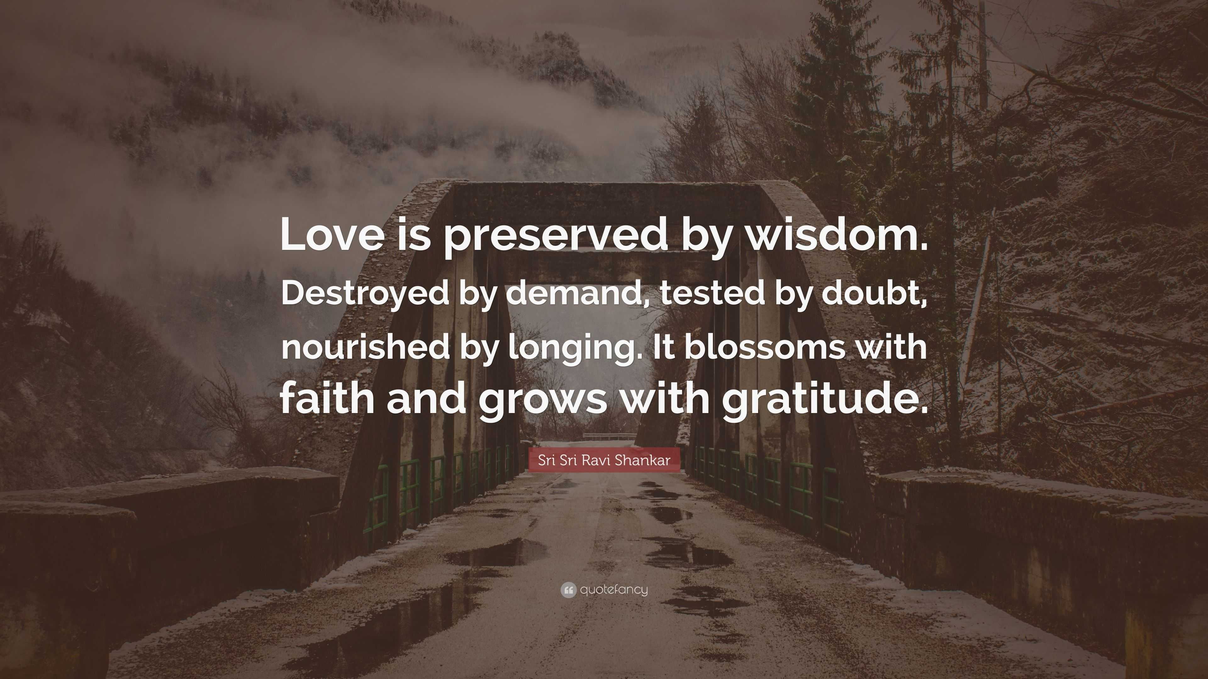 Sri Sri Ravi Shankar Quote: “Love is preserved by wisdom. Destroyed by ...