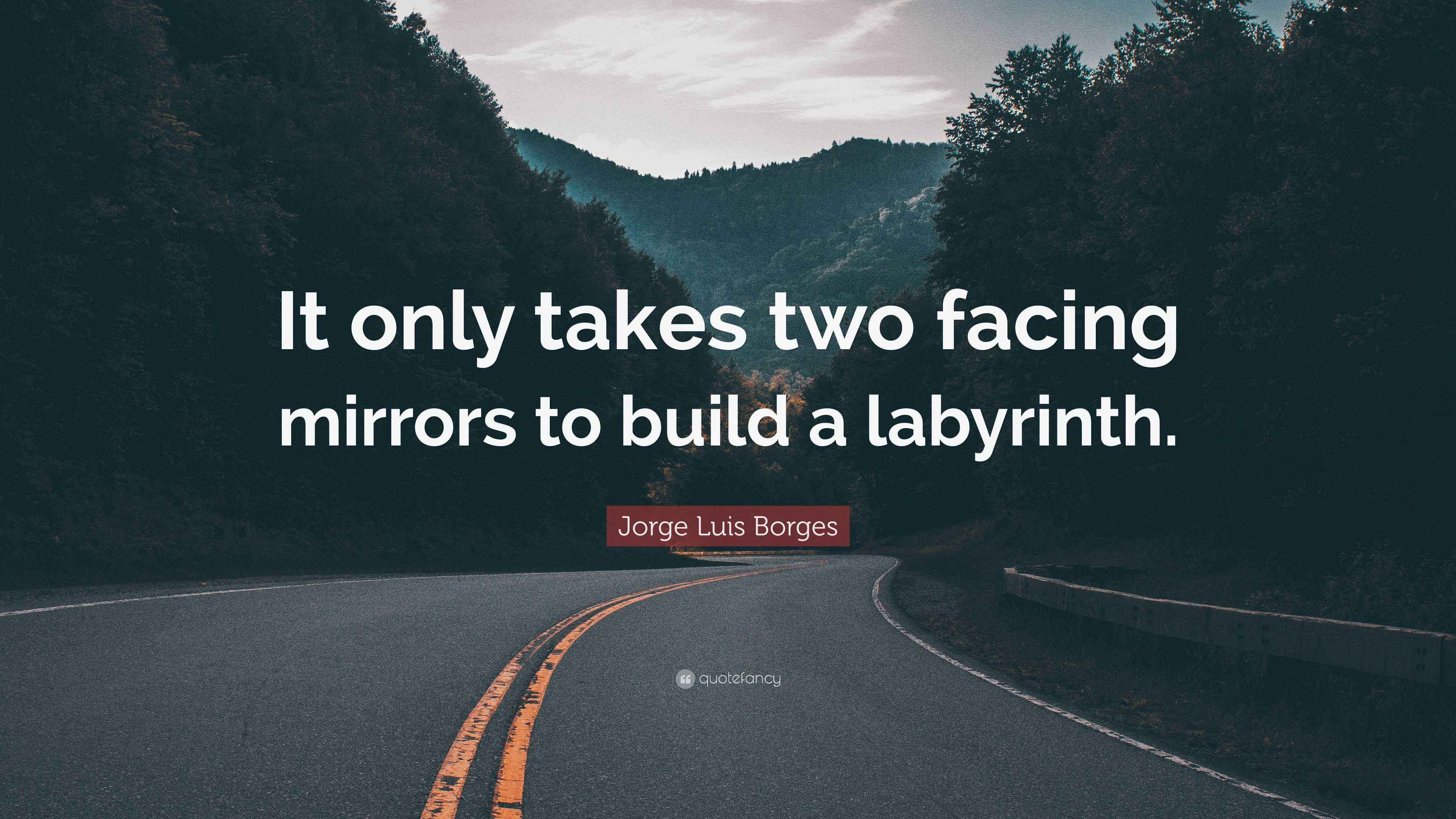Jorge Luis Borges Quote: “It only takes two facing mirrors to build a ...