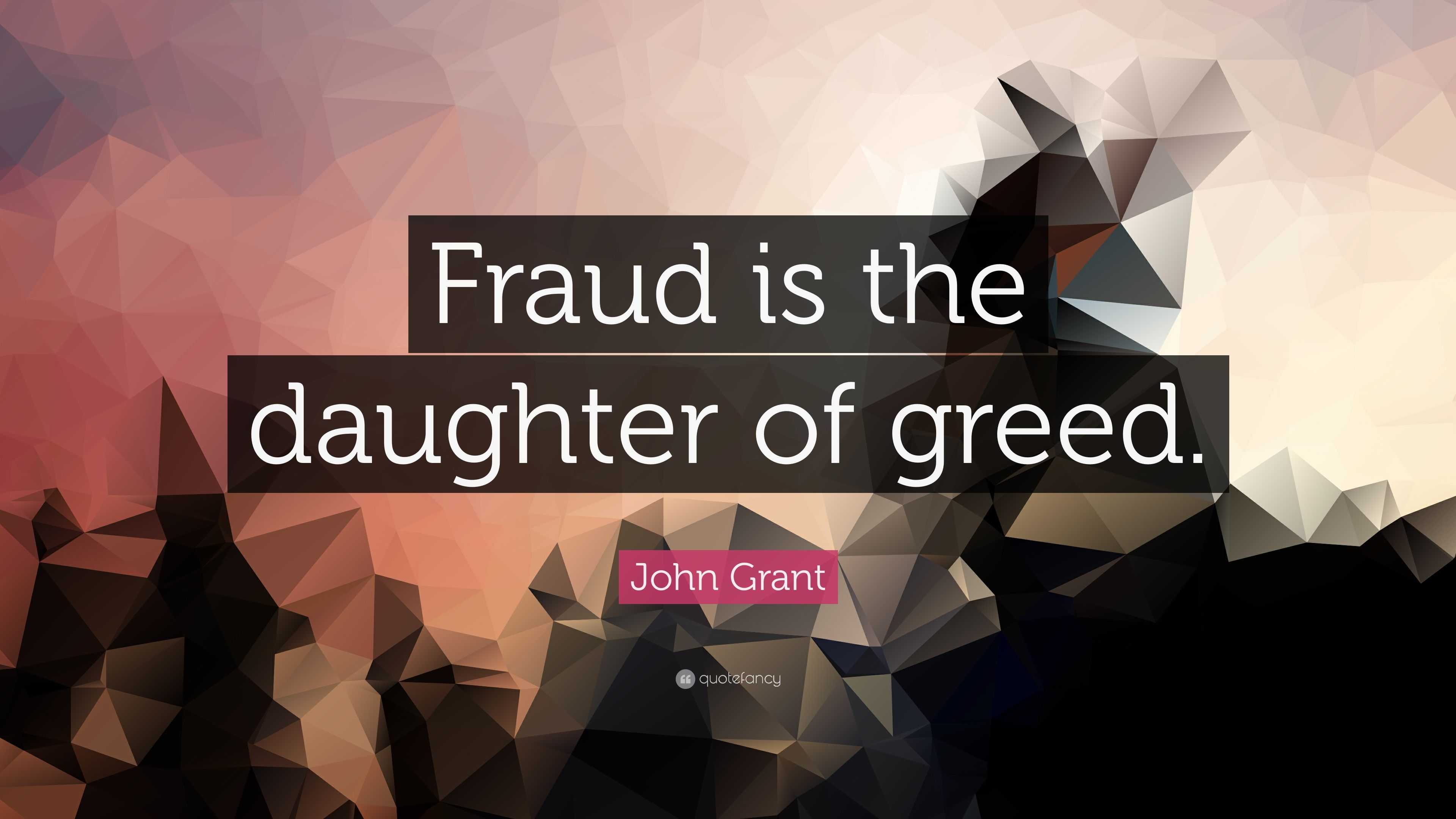 John Grant Quote: “Fraud is the daughter of greed.”