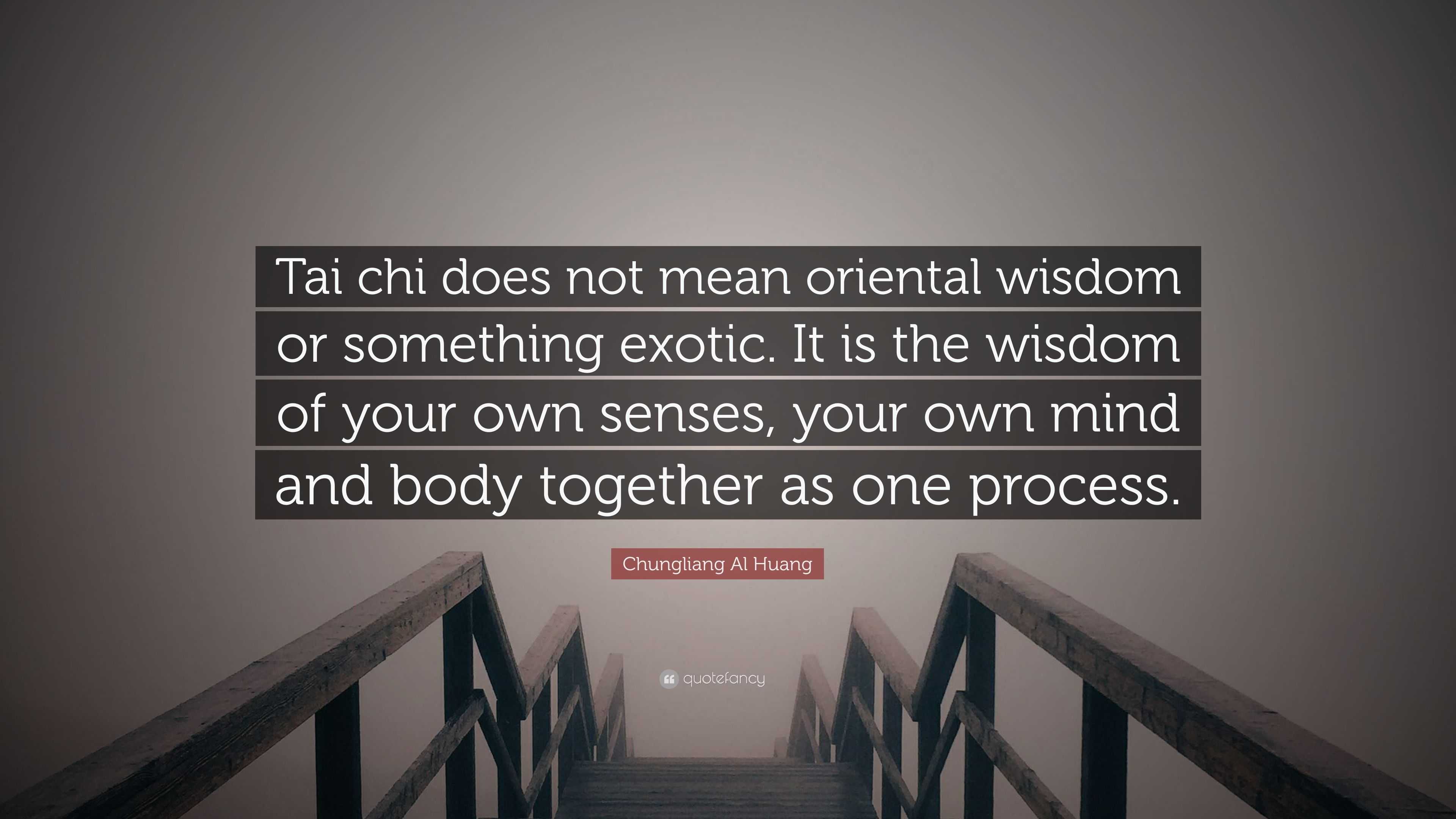 Chungliang Al Huang Quote: “Tai chi does not mean oriental wisdom or ...