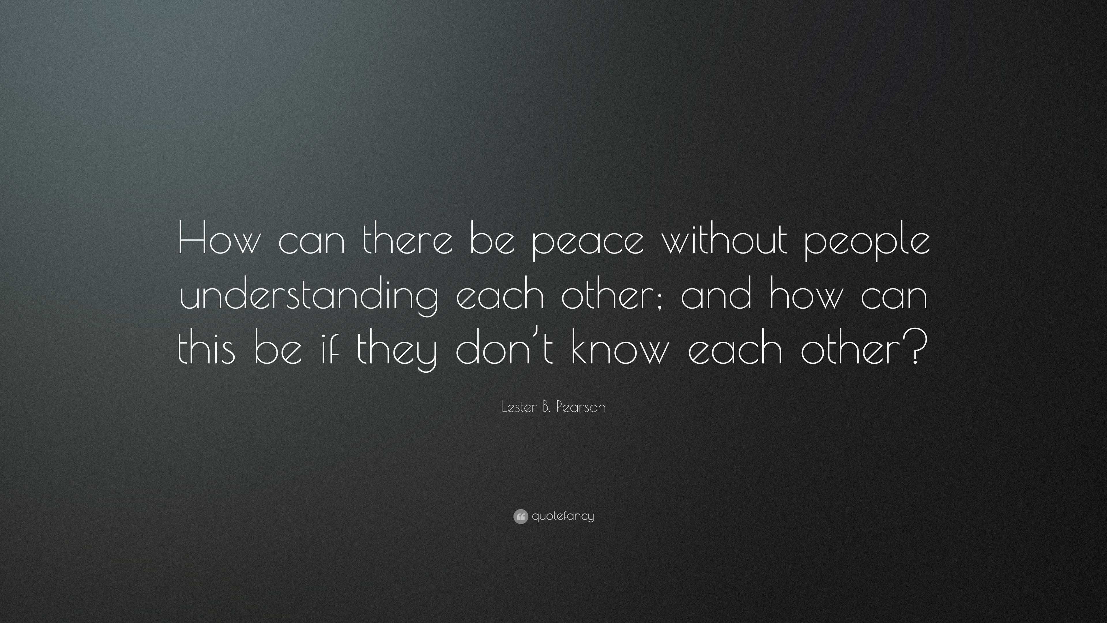 Lester B. Pearson Quote: “How can there be peace without people ...