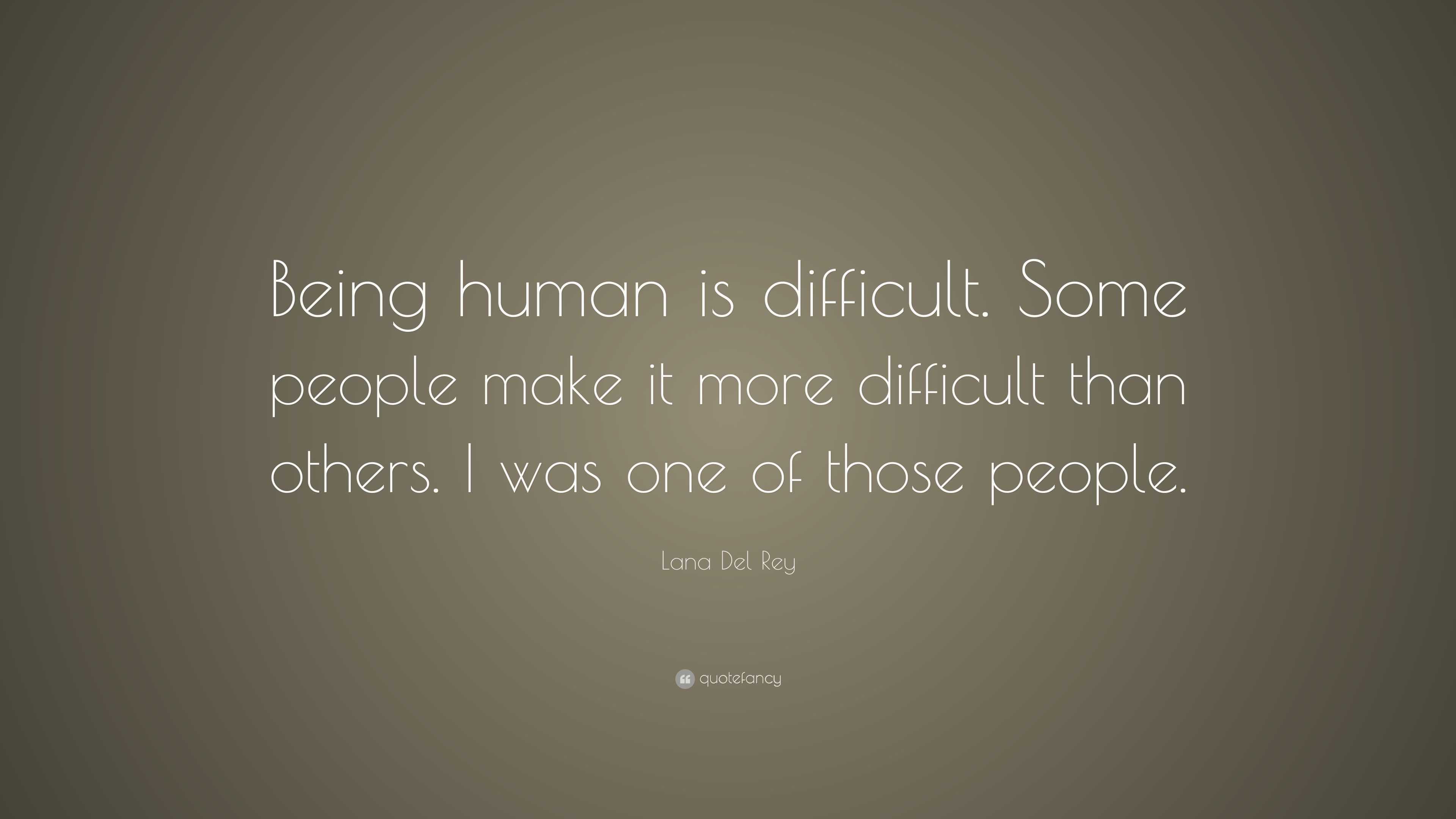 Lana Del Rey Quote: “Being human is difficult. Some people make it more ...