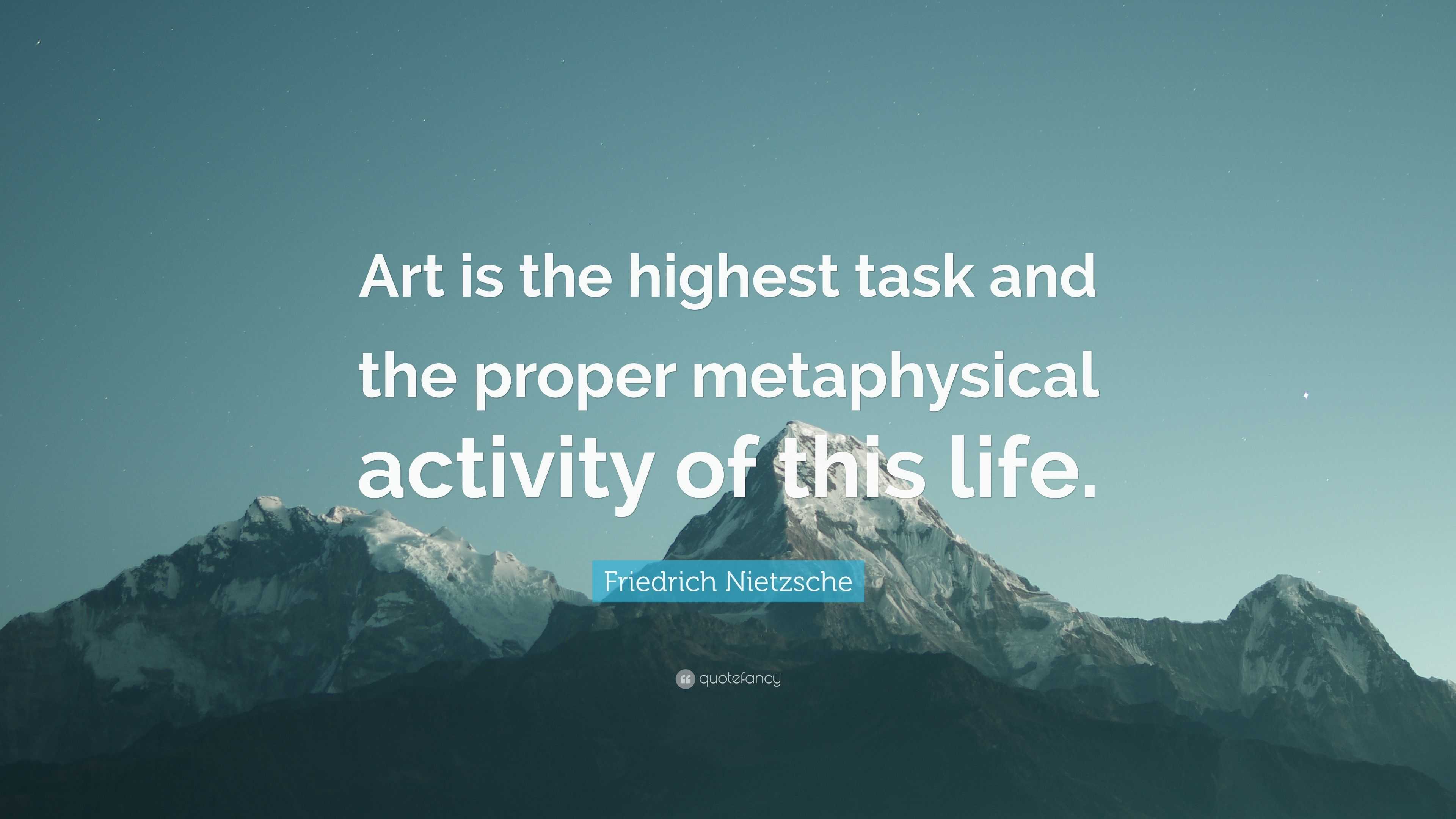 Friedrich Nietzsche Quote: “Art is the highest task and the proper ...