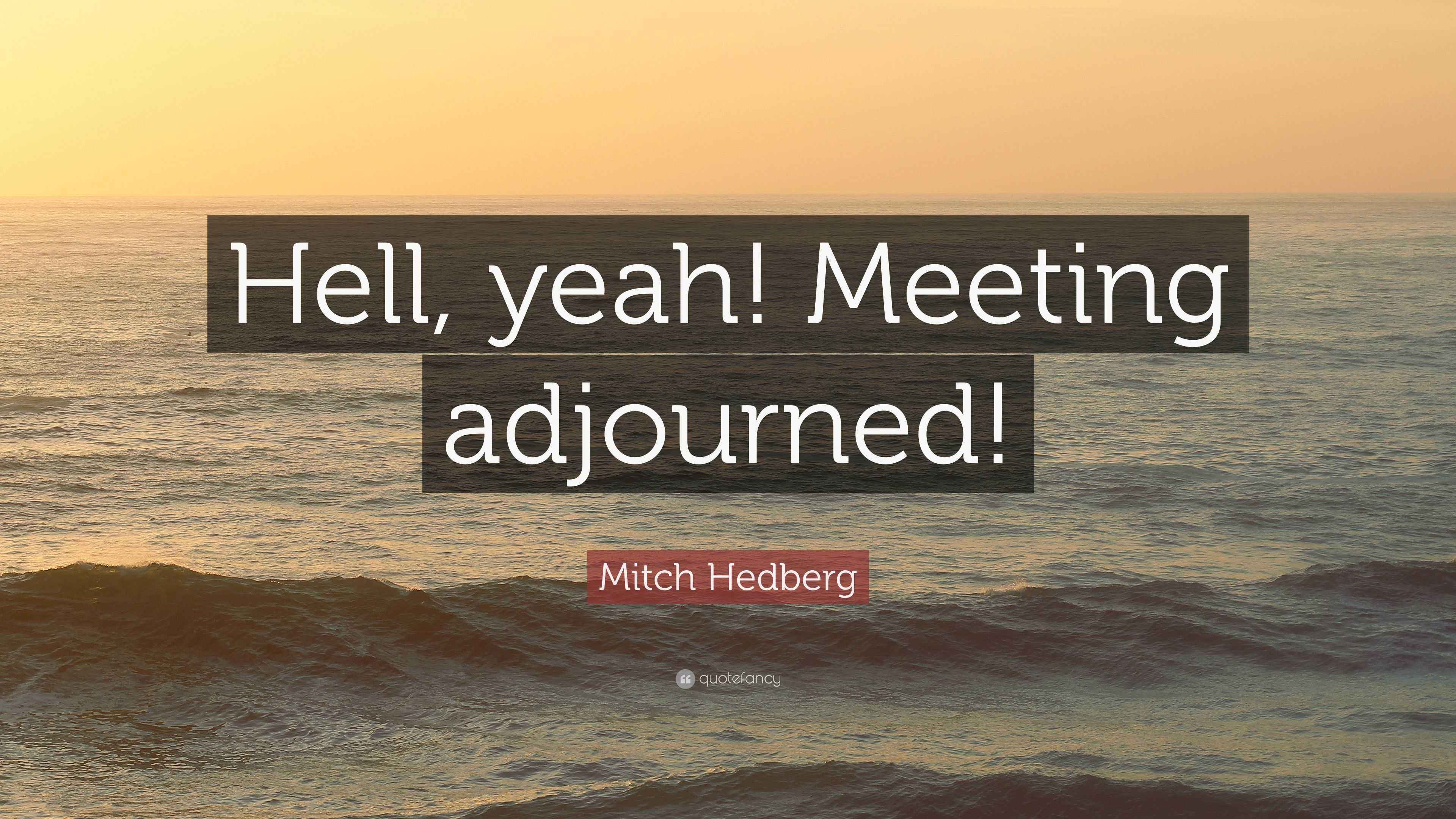 Mitch Hedberg Quote: “Hell, yeah! Meeting adjourned!”