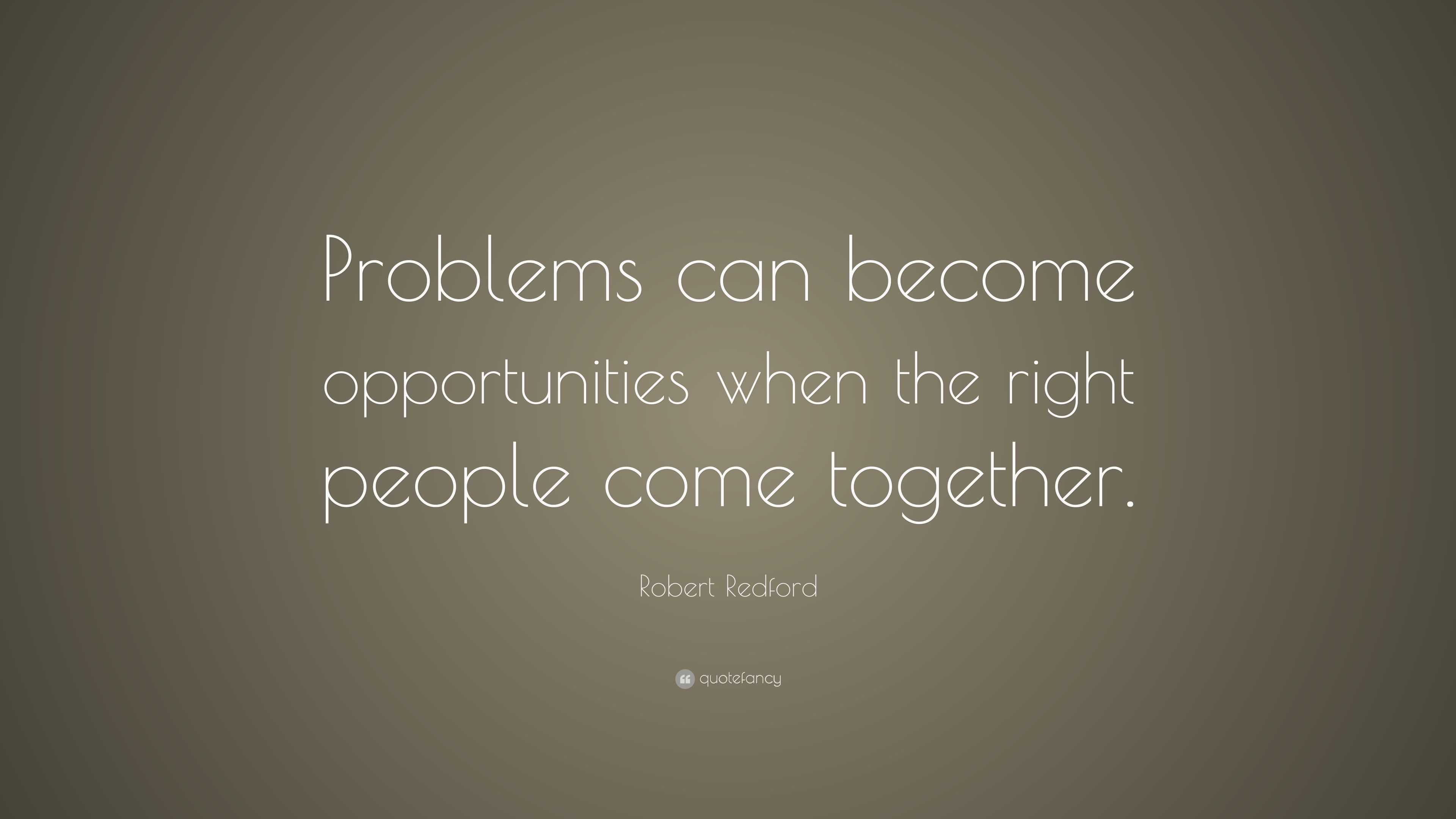 Robert Redford Quote: “Problems can become opportunities when the right ...