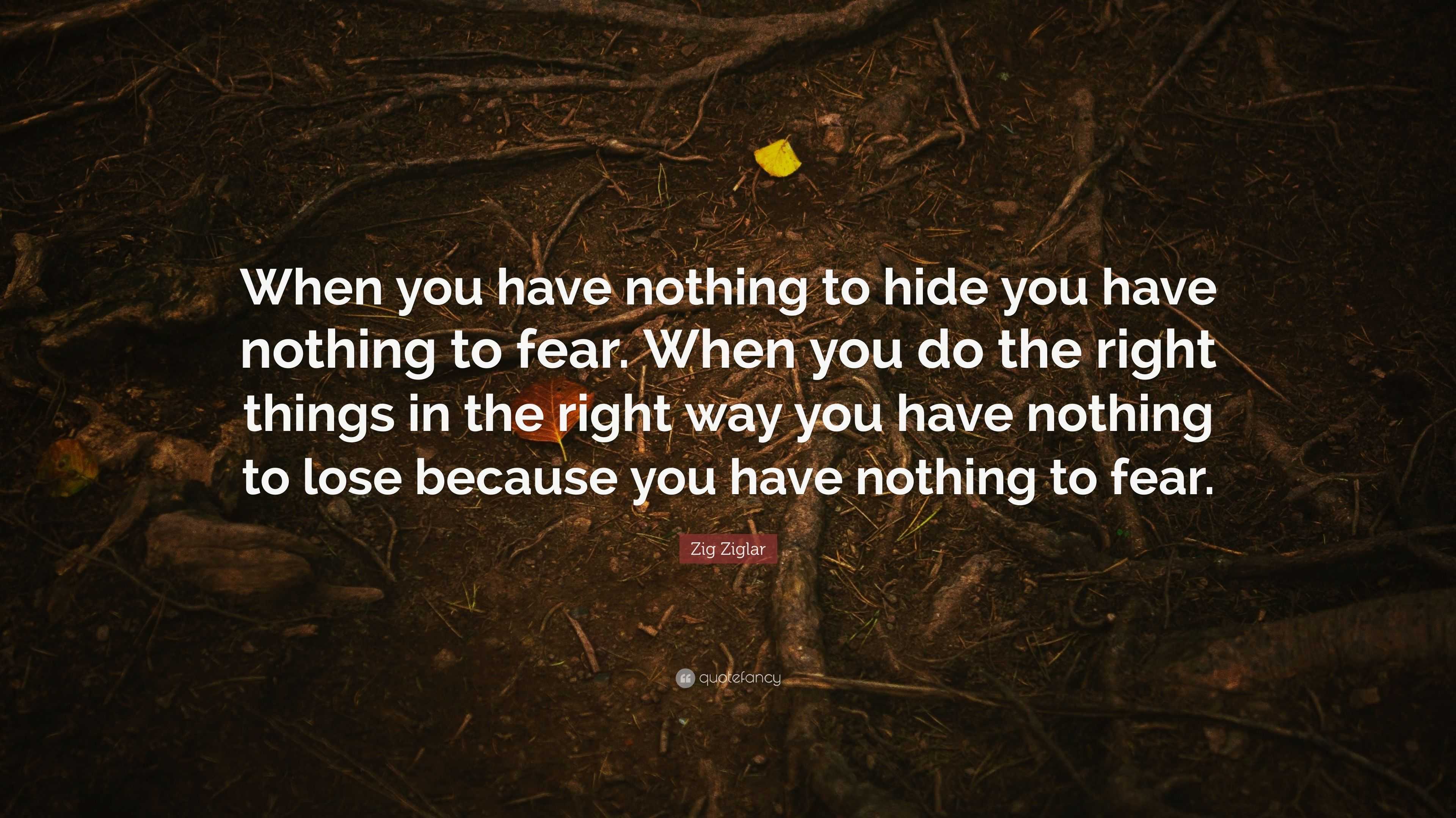 Zig Ziglar Quote: “When you have nothing to hide you have nothing to ...
