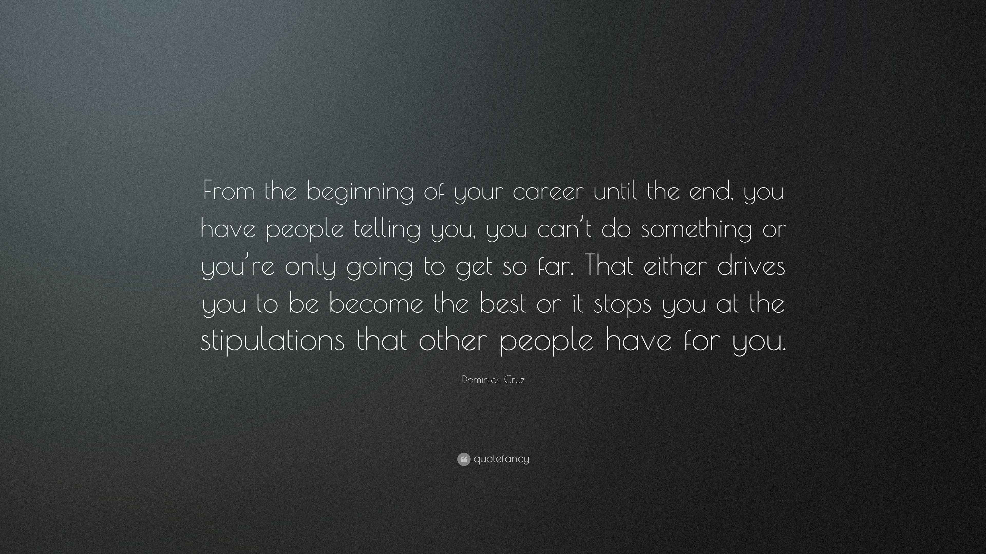 Dominick Cruz Quote: “From the beginning of your career until the end ...
