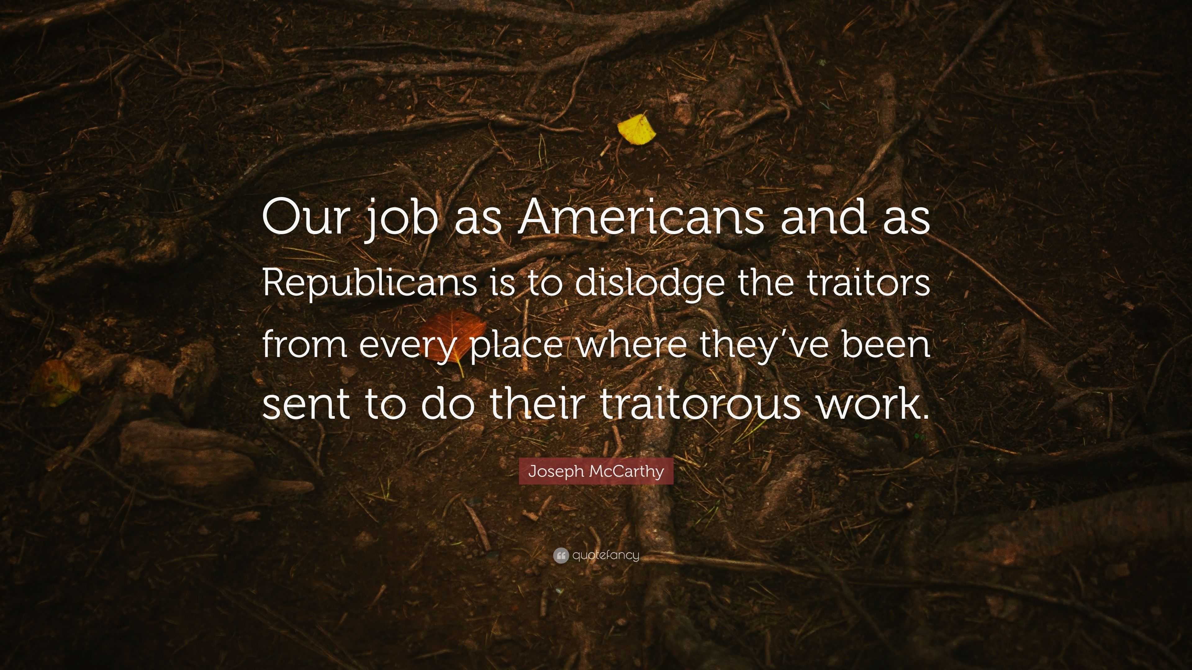 Joseph McCarthy Quote: “Our job as Americans and as Republicans is to ...