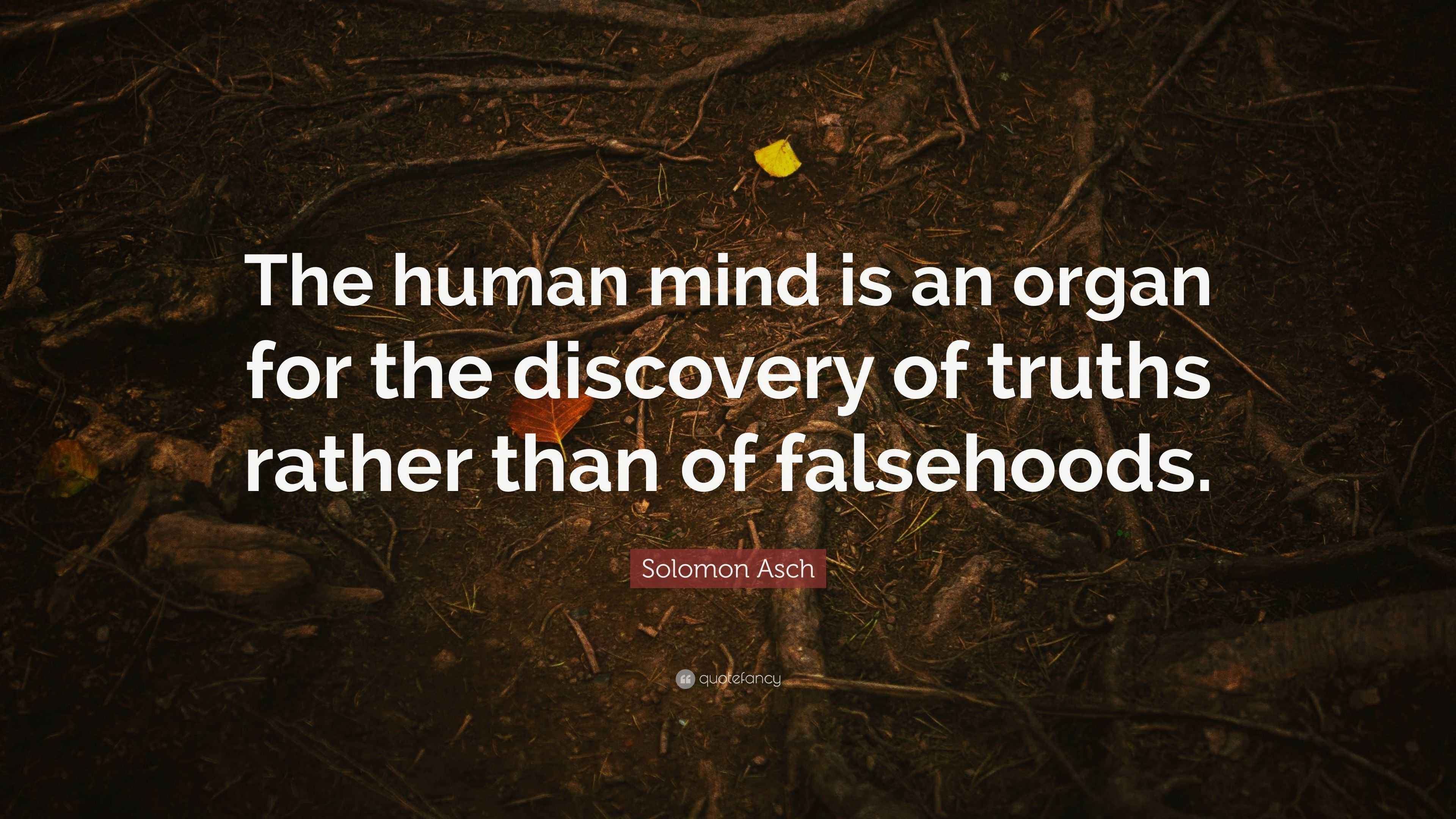 Solomon Asch Quote: “The human mind is an organ for the discovery of ...