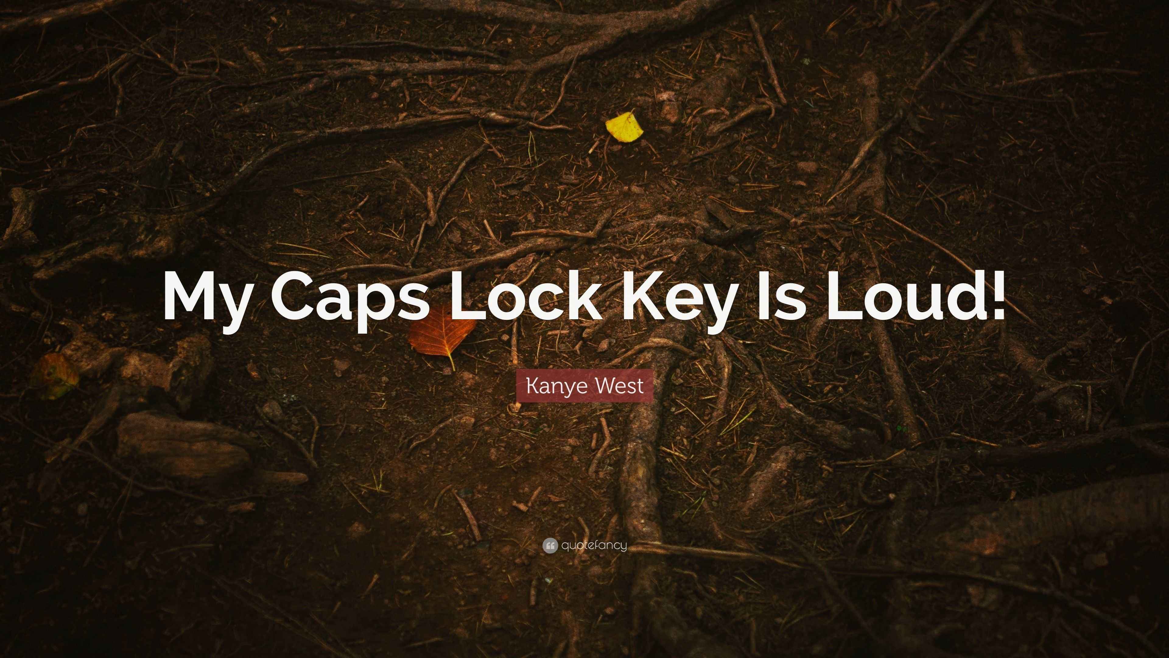 Kanye West Quote: “My Caps Lock Key Is Loud!”