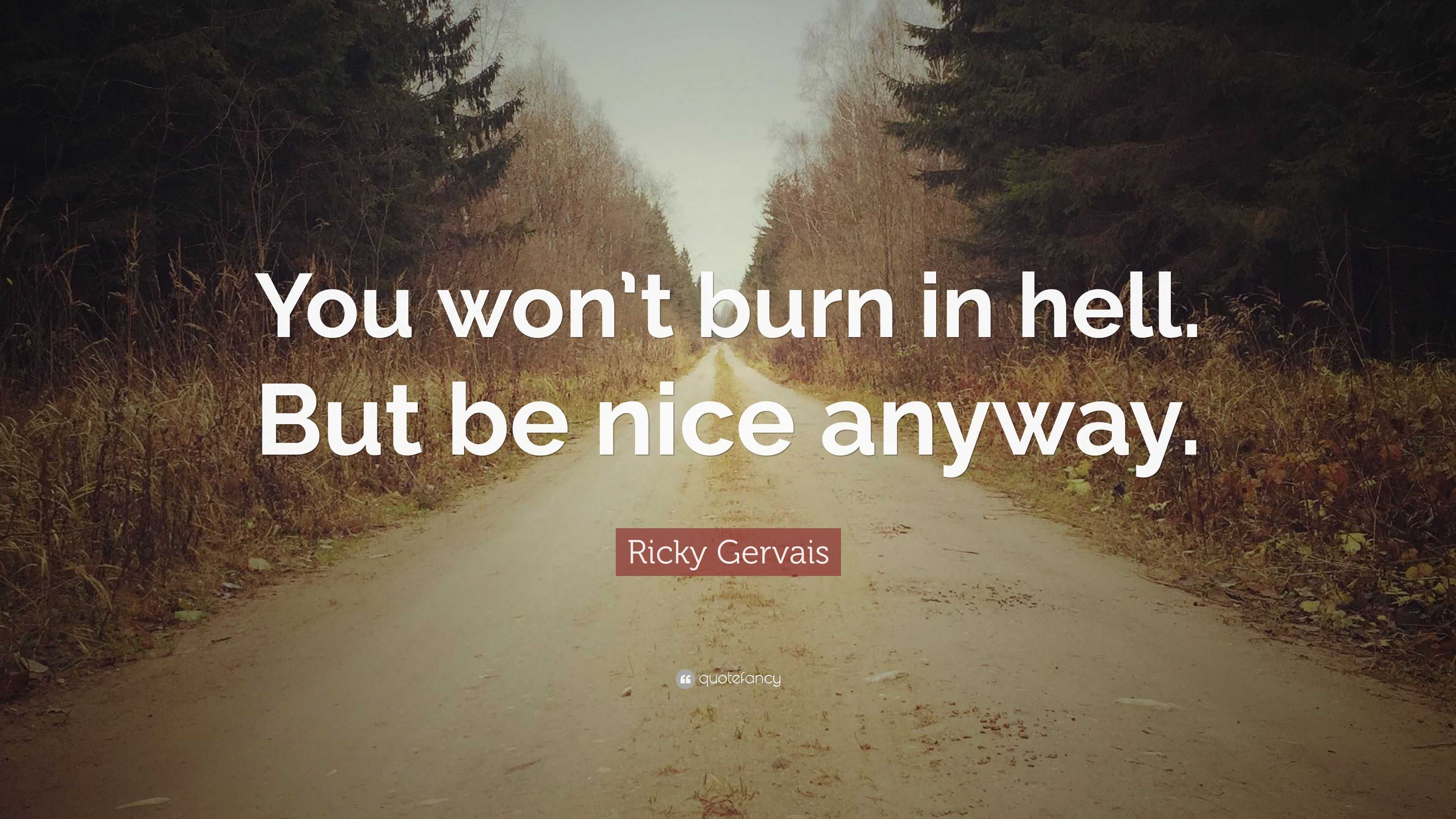 Ricky Gervais Quote: “You won’t burn in hell. But be nice anyway.”