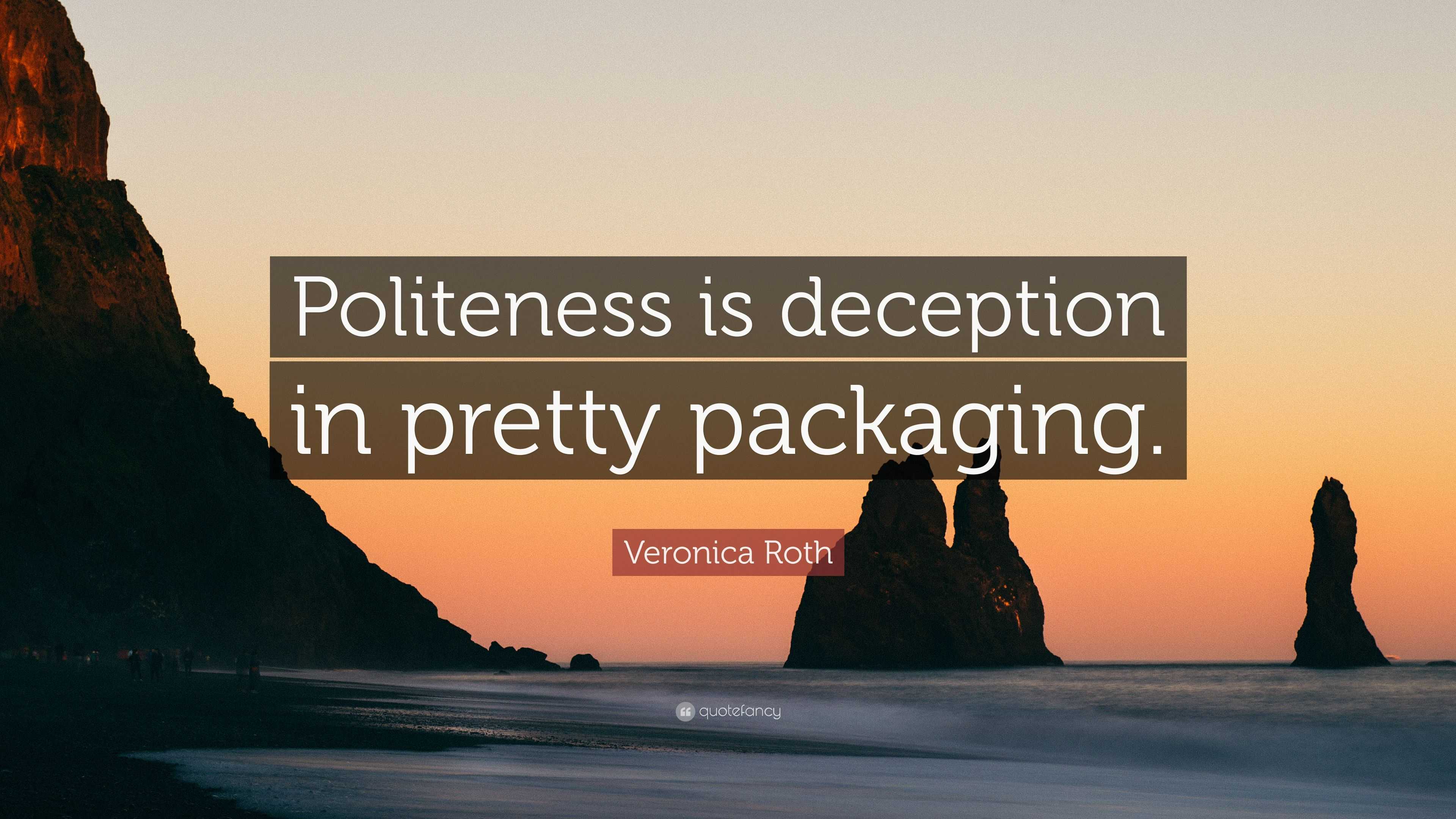 Veronica Roth Quote: “Politeness is deception in pretty packaging.”