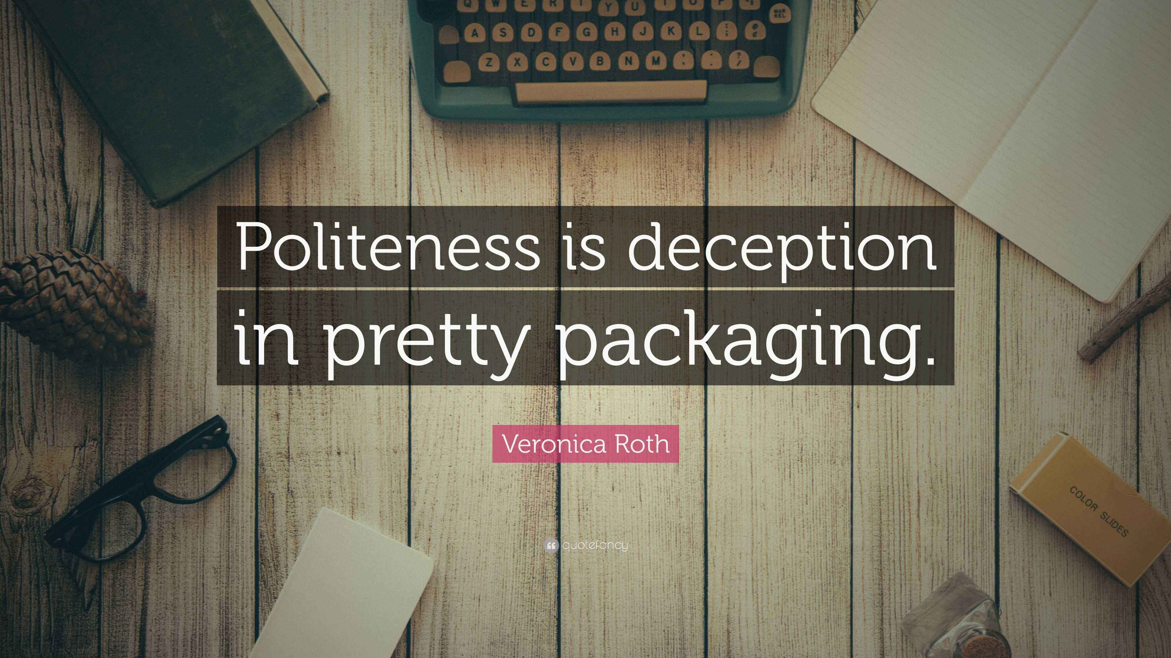 Veronica Roth Quote: “Politeness is deception in pretty packaging.”