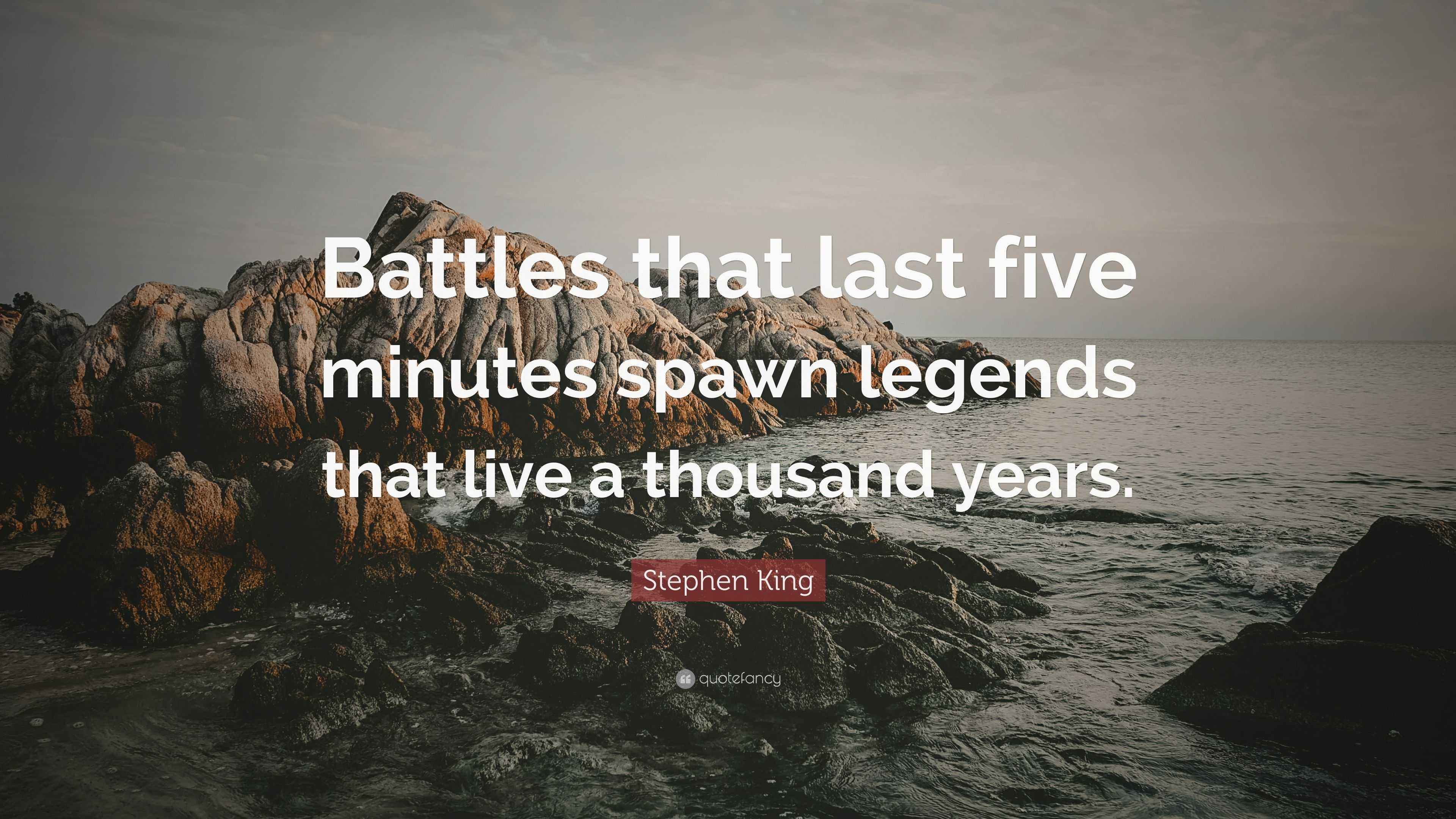 Stephen King Quote: “Battles that last five minutes spawn legends that ...